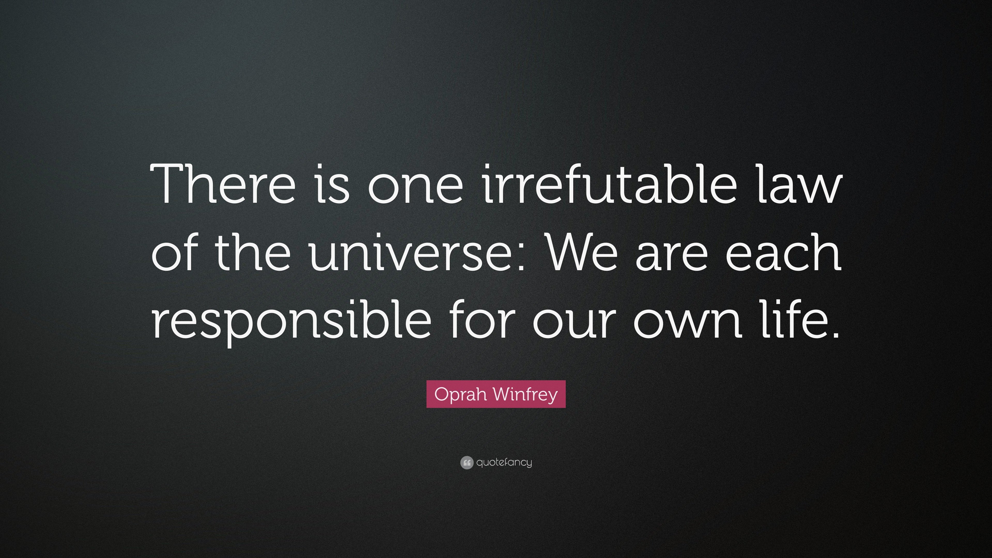 Oprah Winfrey Quote: “There is one irrefutable law of the universe: We ...