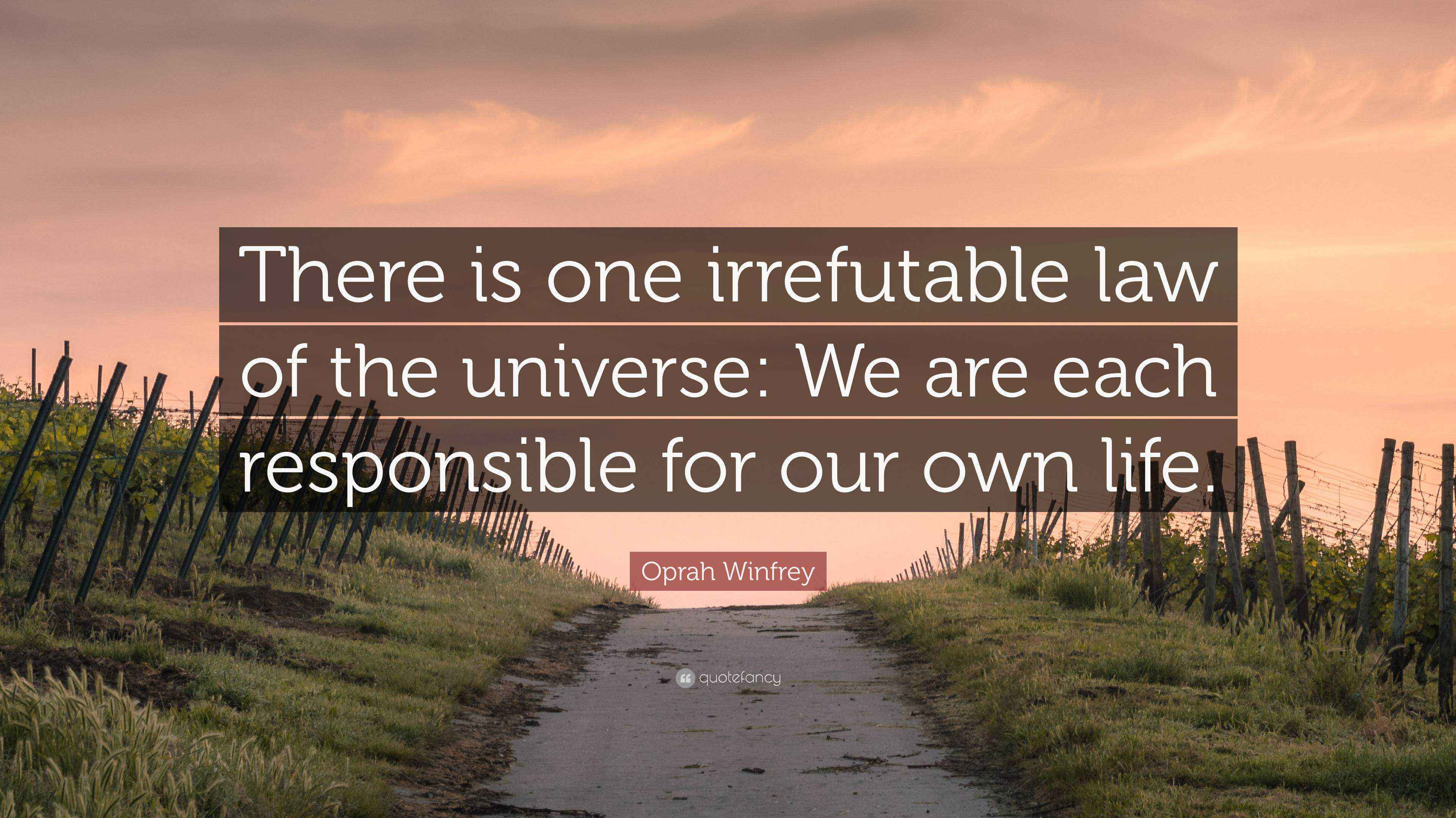 Oprah Winfrey Quote: “There is one irrefutable law of the universe: We ...
