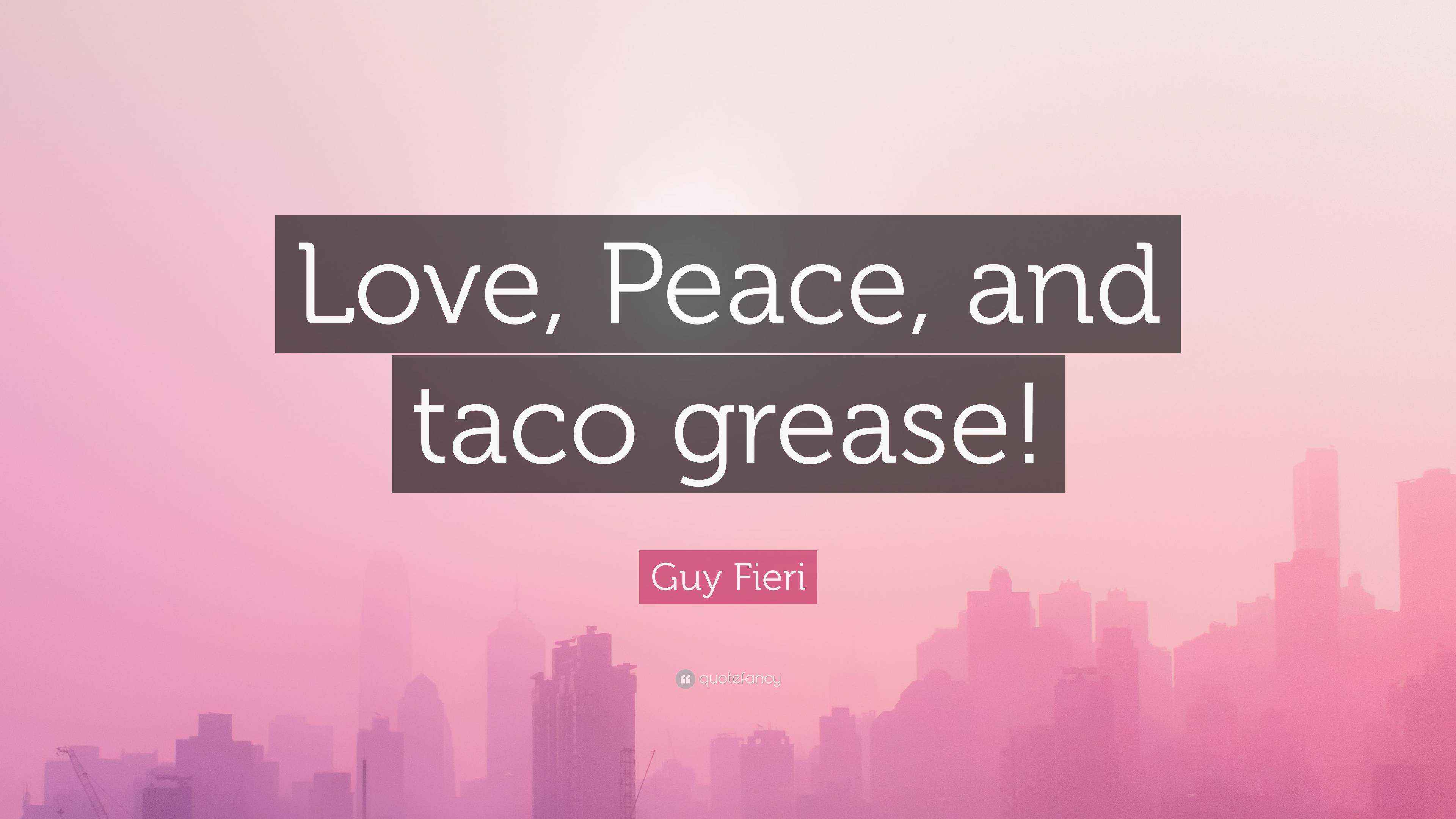 Guy Fieri Quote: “Love, Peace, and taco grease!”