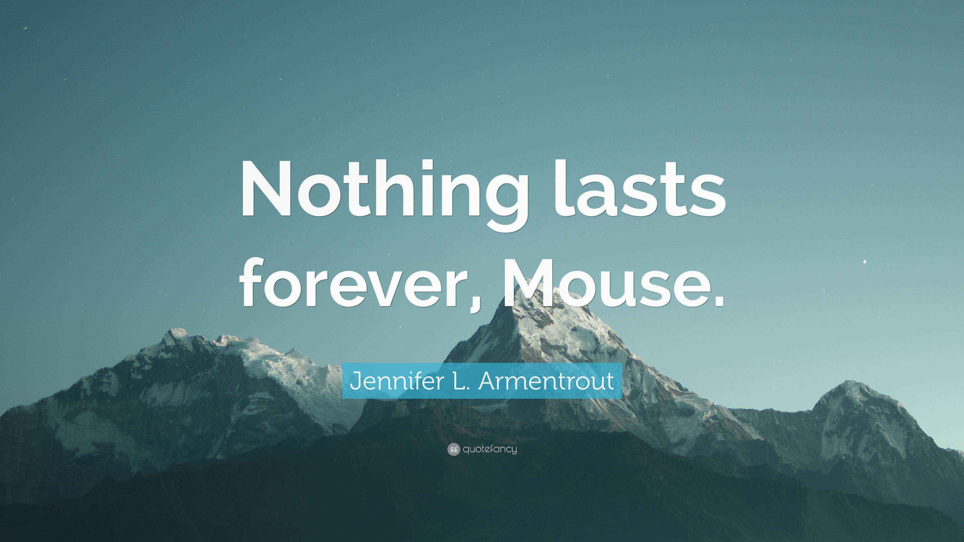 Jennifer L. Armentrout Quote: “Nothing lasts forever, Mouse.”