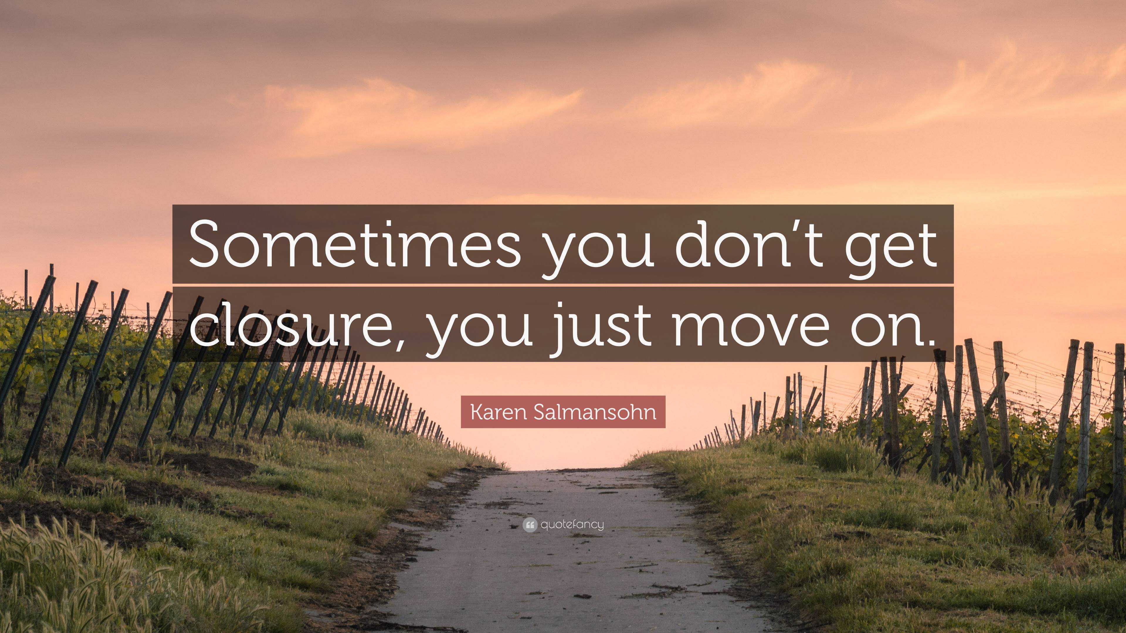 Karen Salmansohn Quote: “Sometimes you don’t get closure, you just move ...