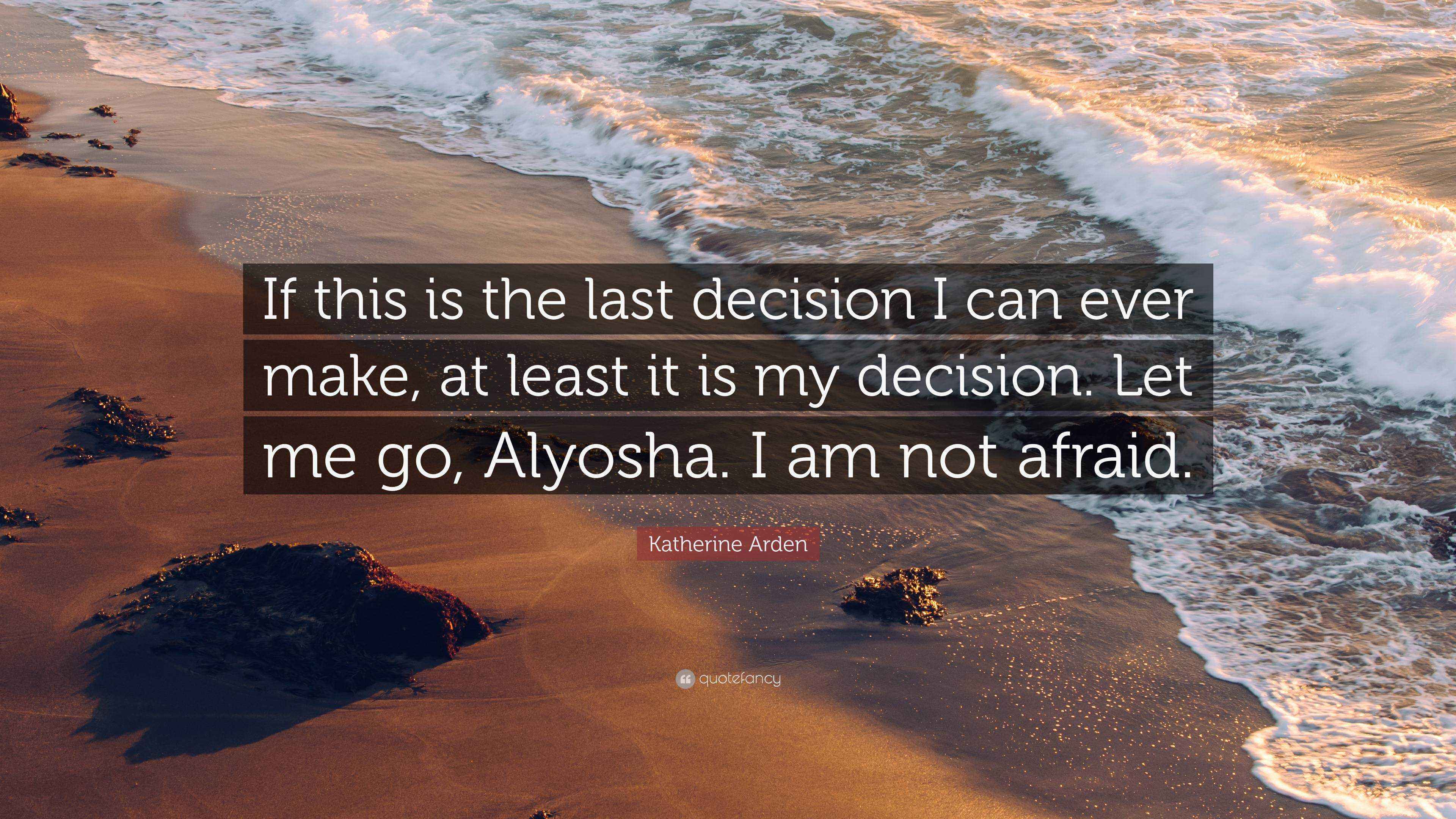 Katherine Arden Quote: “If this is the last decision I can ever make ...