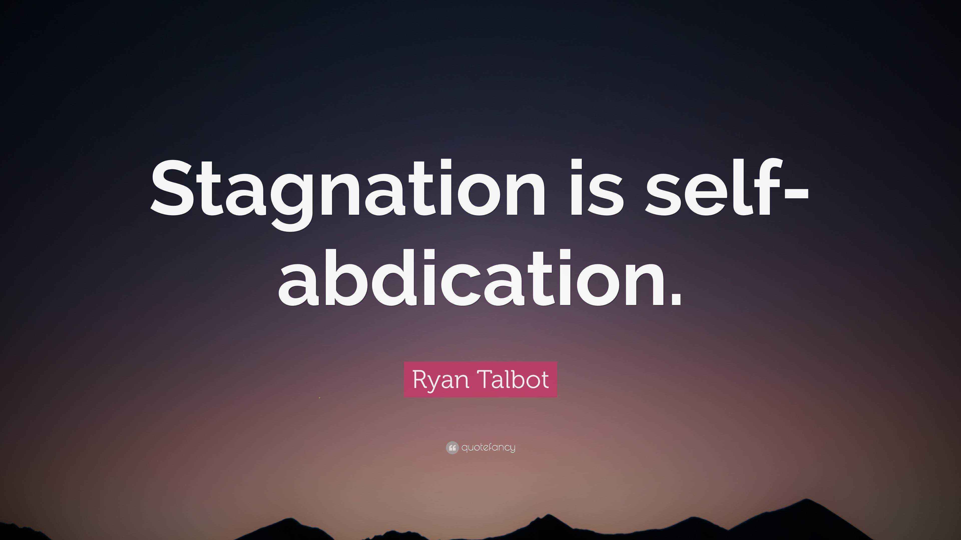 Ryan Talbot Quote: “Stagnation is self-abdication.”