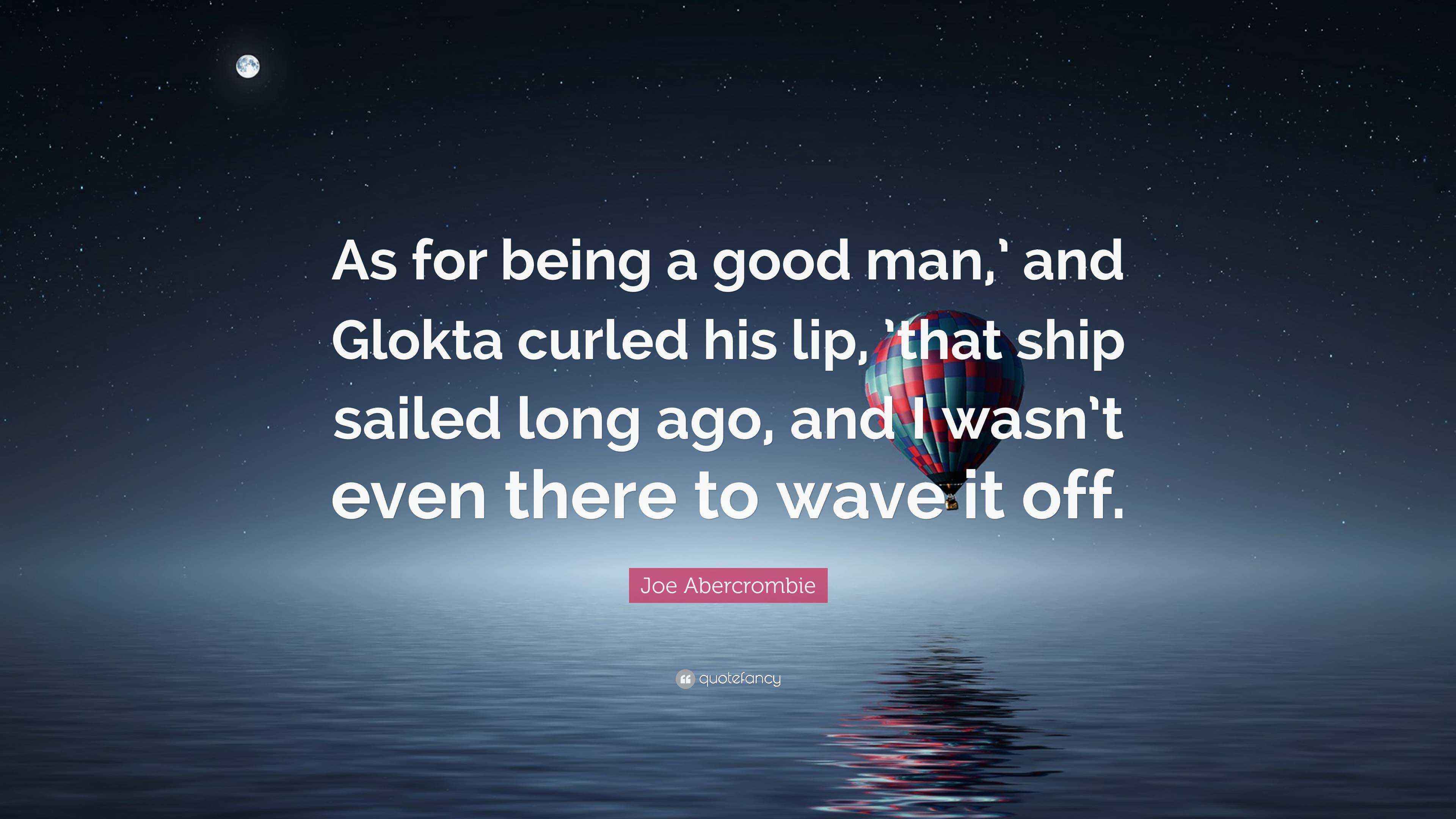 Joe Abercrombie Quote: “As for being a good man,’ and Glokta curled his ...