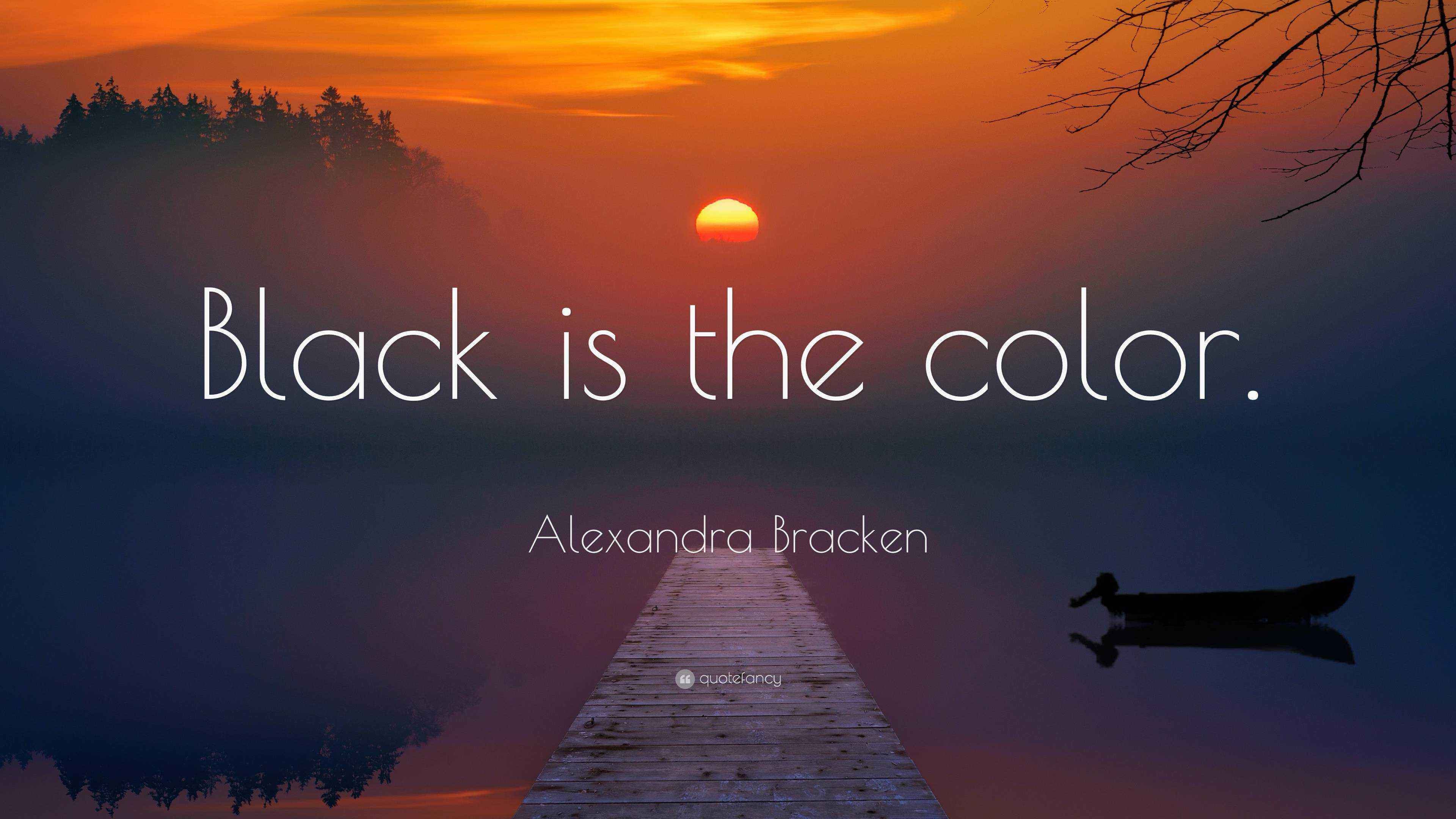 Alexandra Bracken Quote: “Black is the color.”