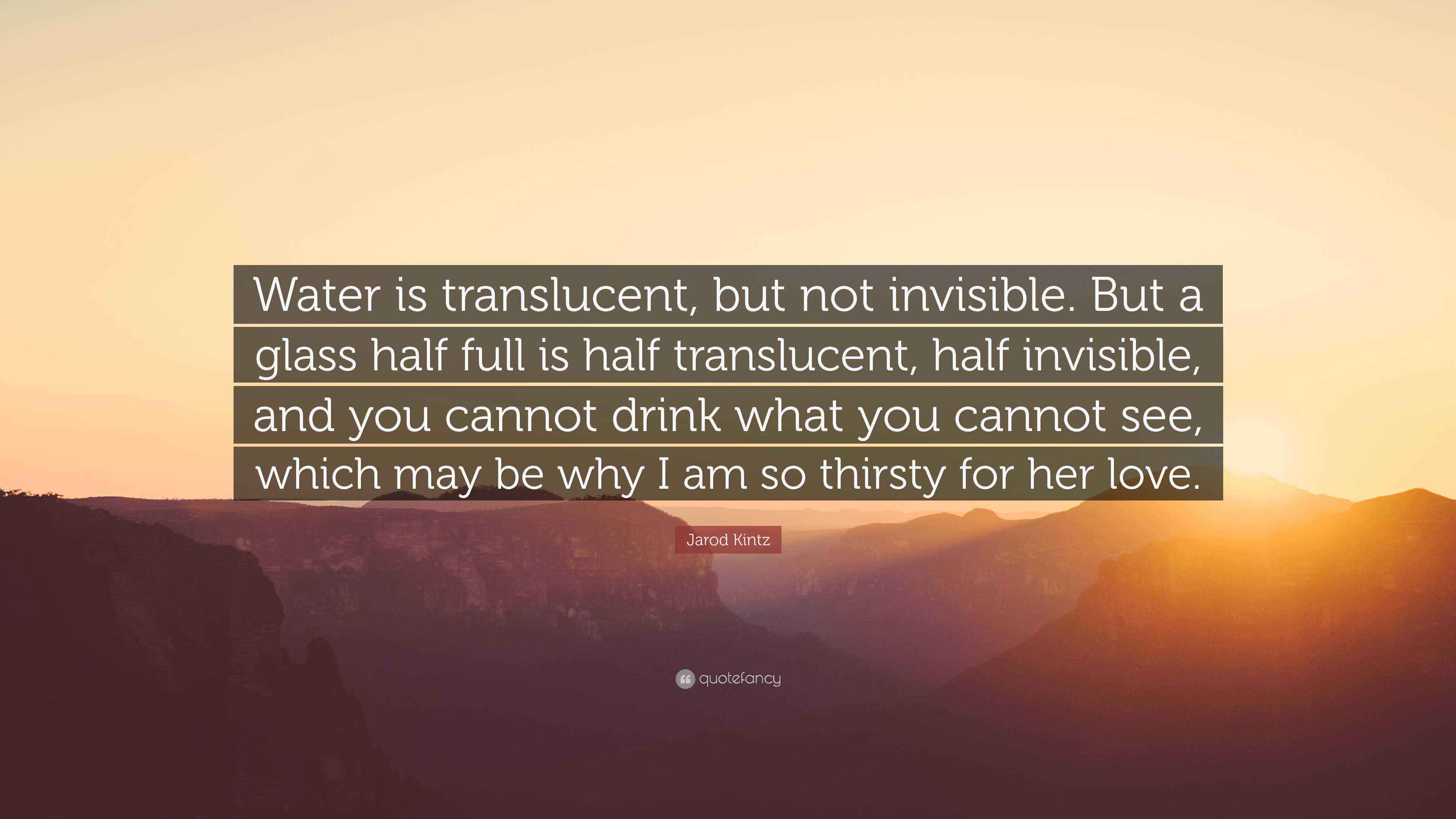 Jarod Kintz Quote: “Water is translucent, but not invisible. But a ...