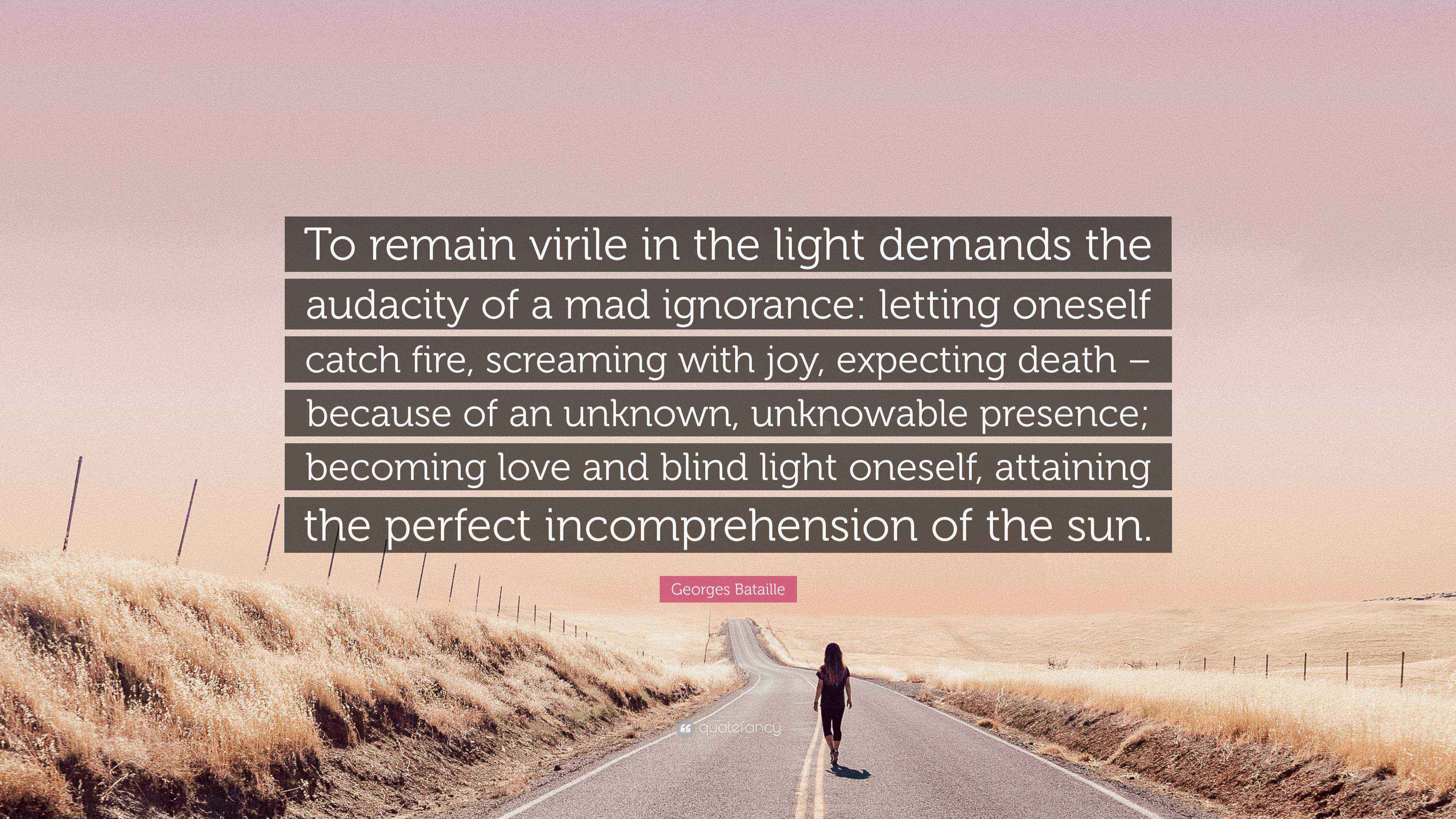 Georges Bataille Quote: “To remain virile in the light demands the ...