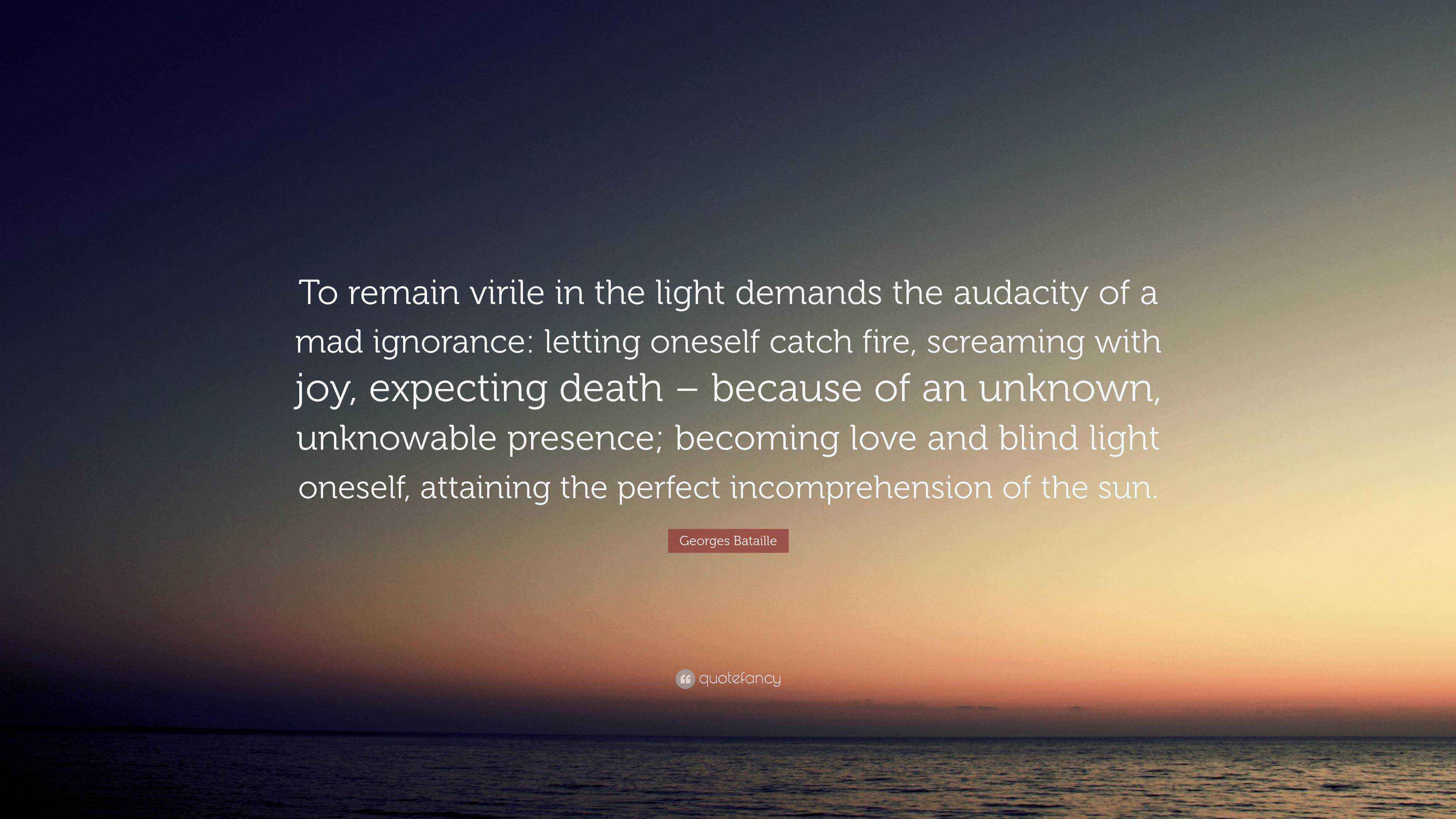 Georges Bataille Quote: “To remain virile in the light demands the ...