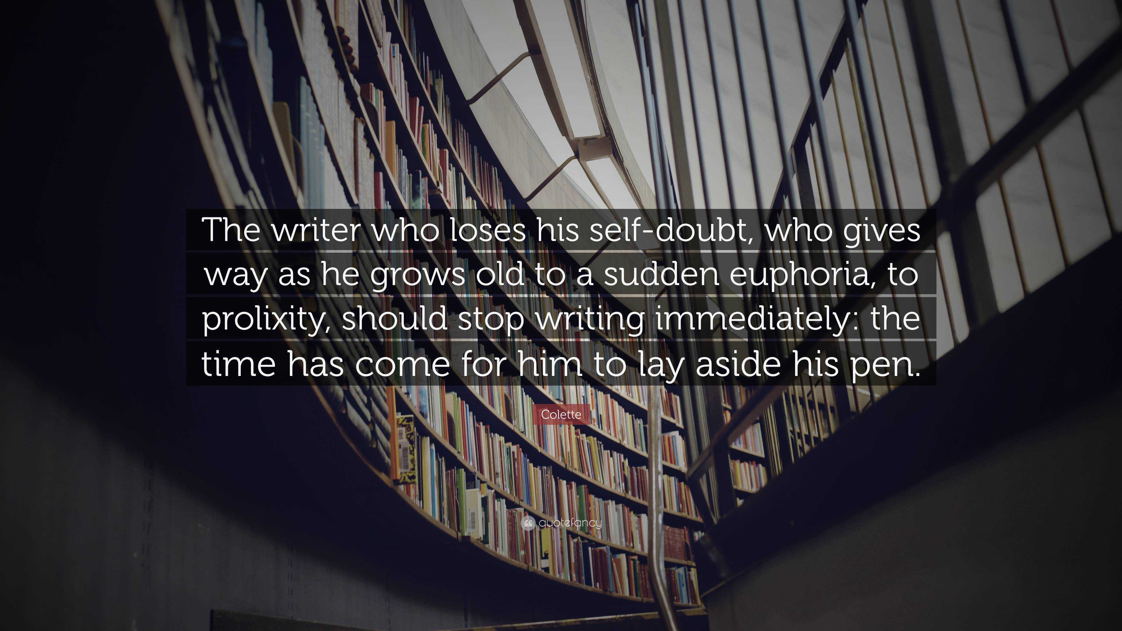 Colette Quote: “The writer who loses his self-doubt, who gives way as ...