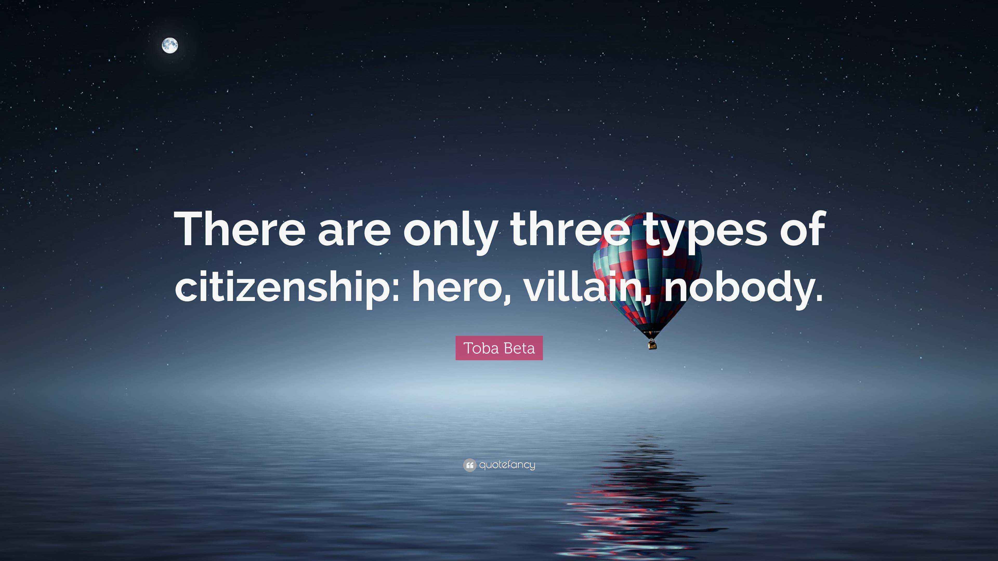 Toba Beta Quote: “There are only three types of citizenship: hero ...
