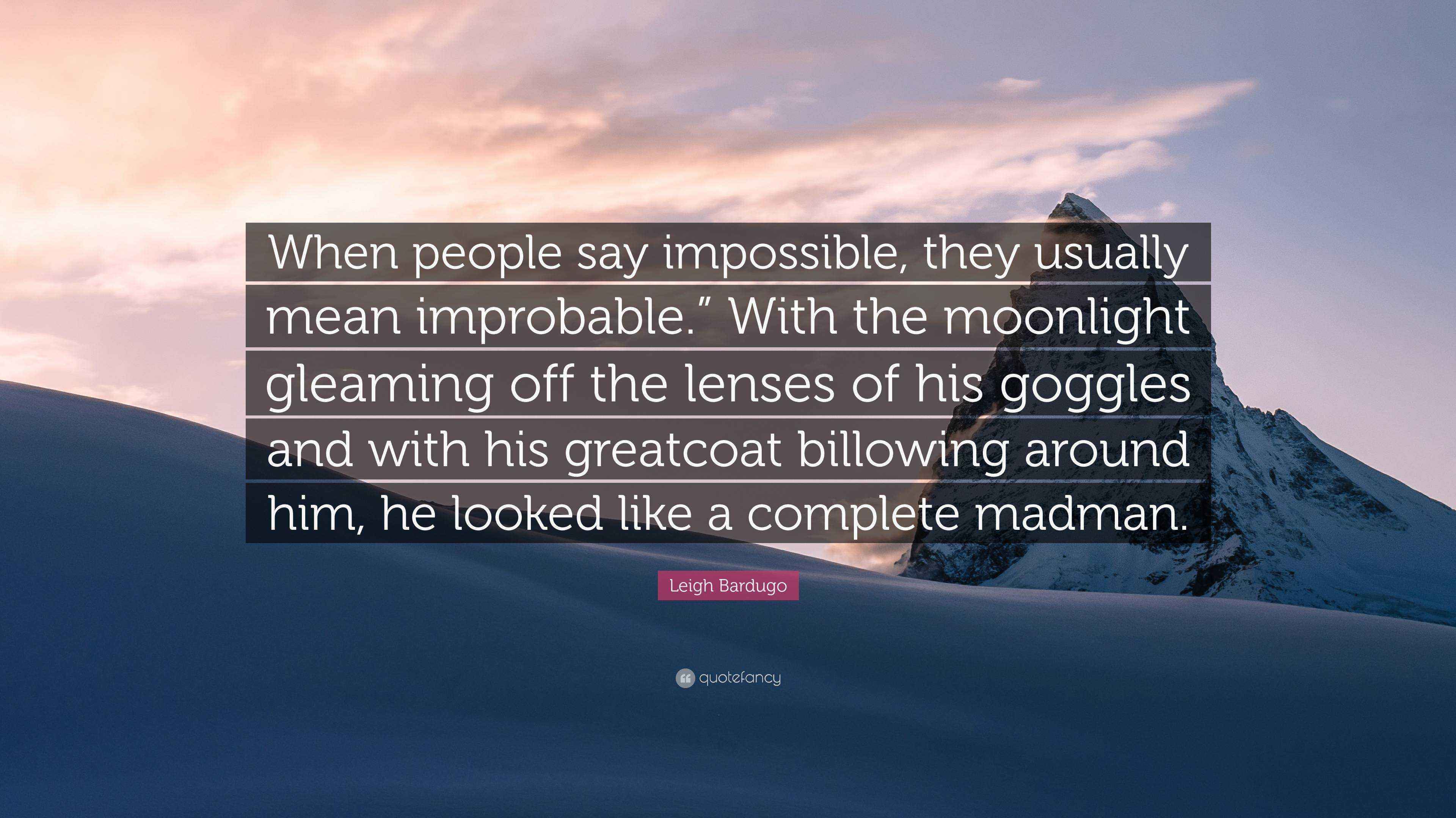 Leigh Bardugo Quote: “When people say impossible, they usually mean ...