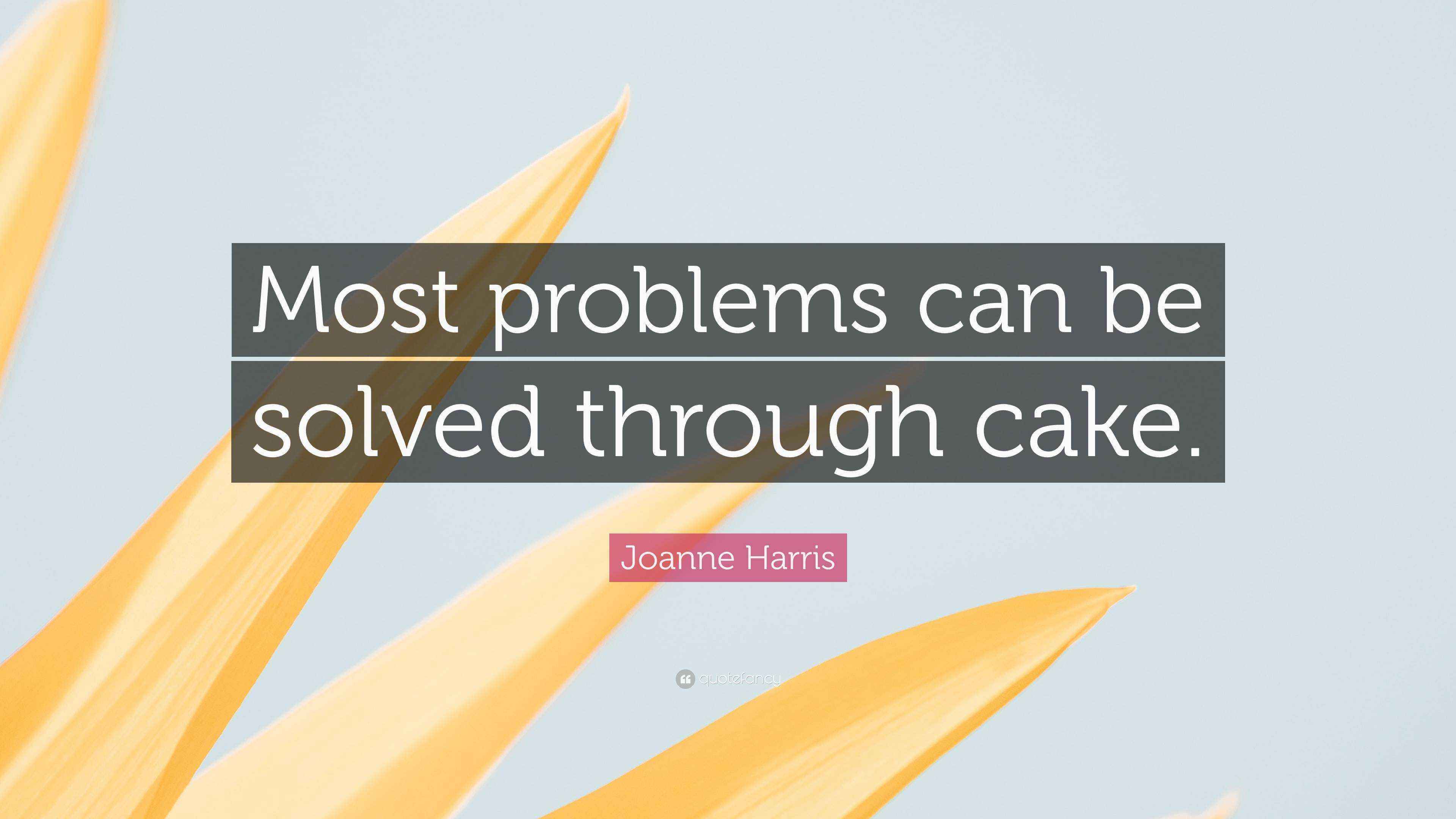 Joanne Harris Quote: “Most problems can be solved through cake.”