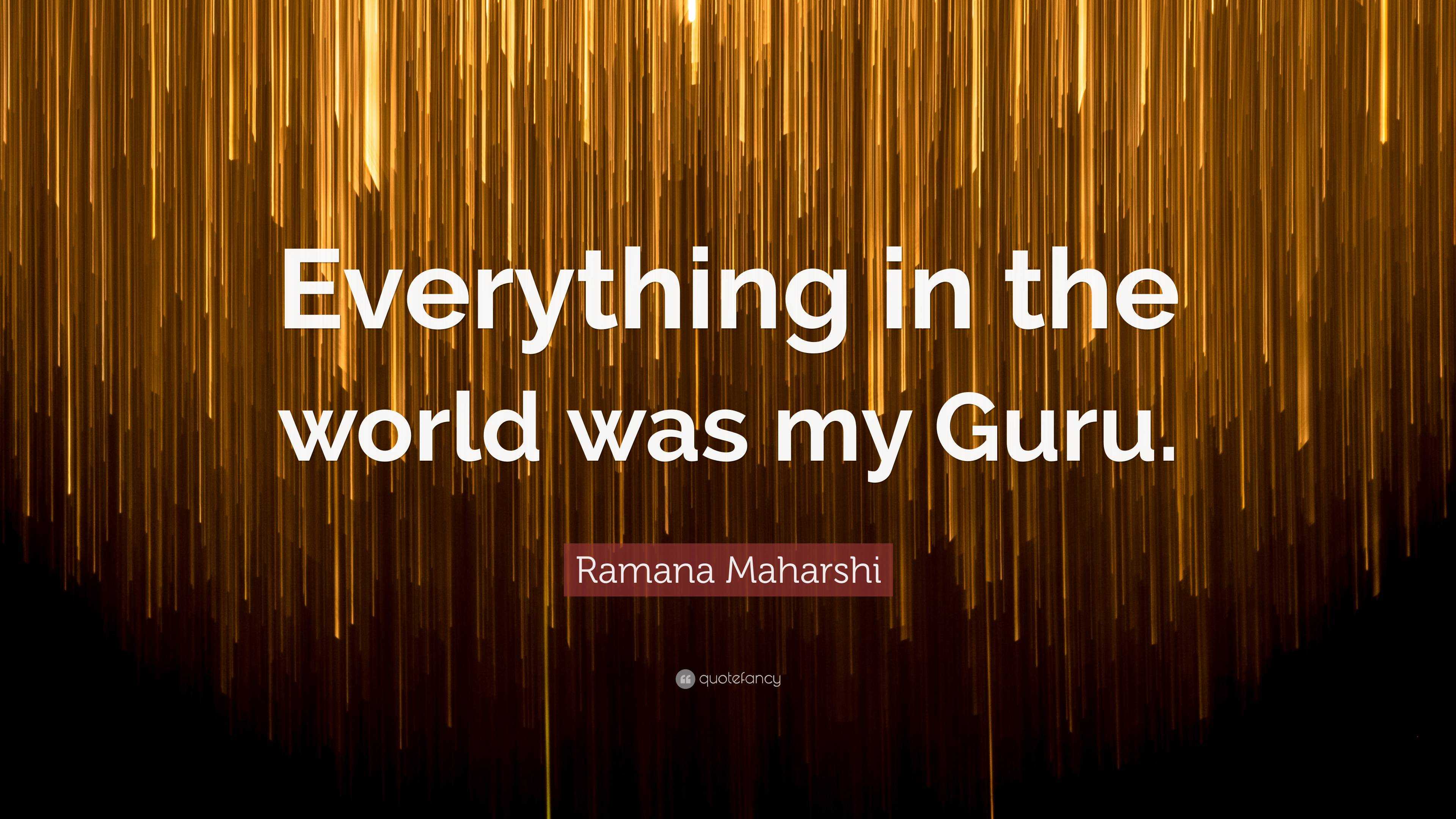 Ramana Maharshi Quote: “Everything in the world was my Guru.”