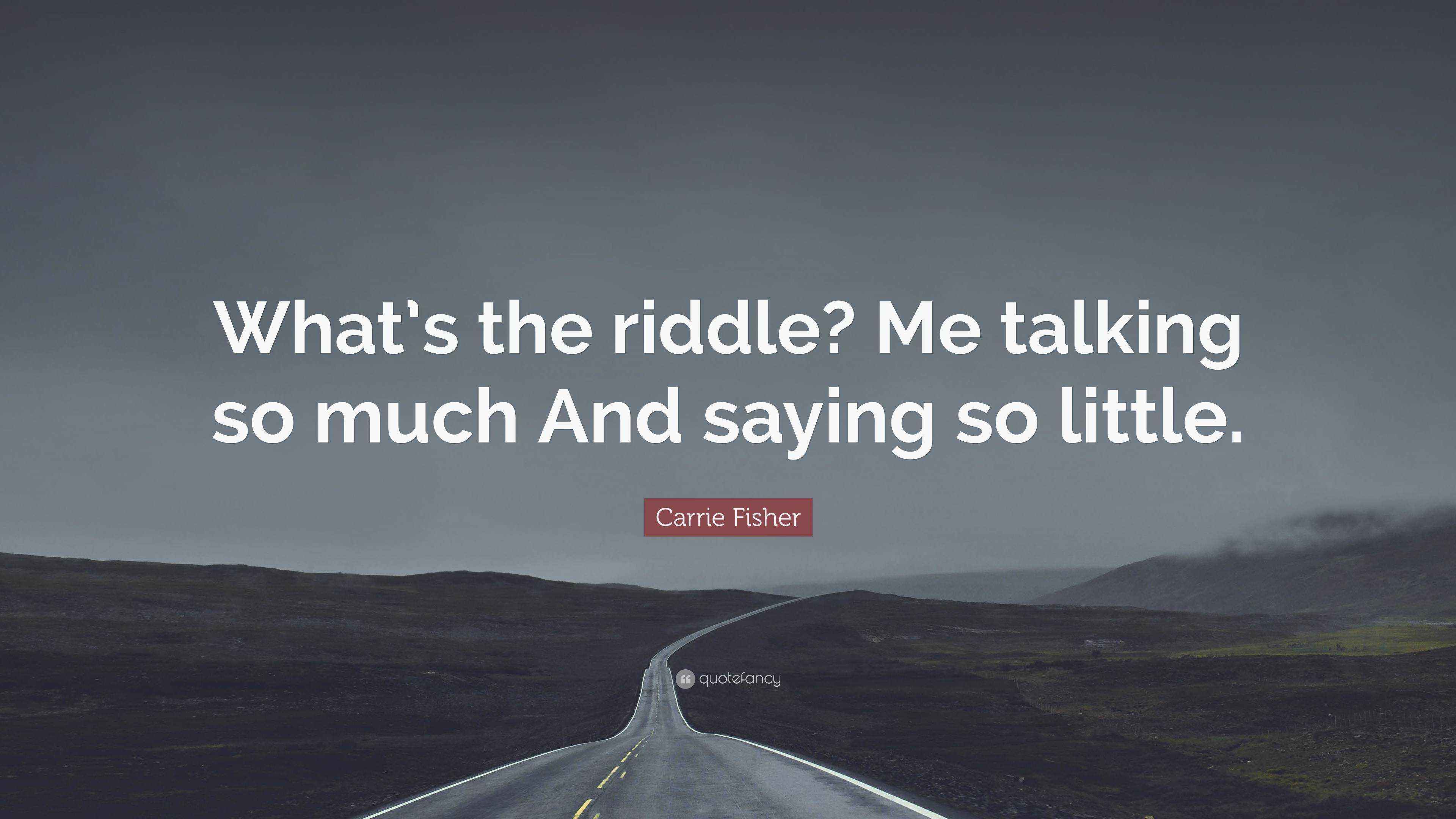 Carrie Fisher Quote: “What’s the riddle? Me talking so much And saying ...