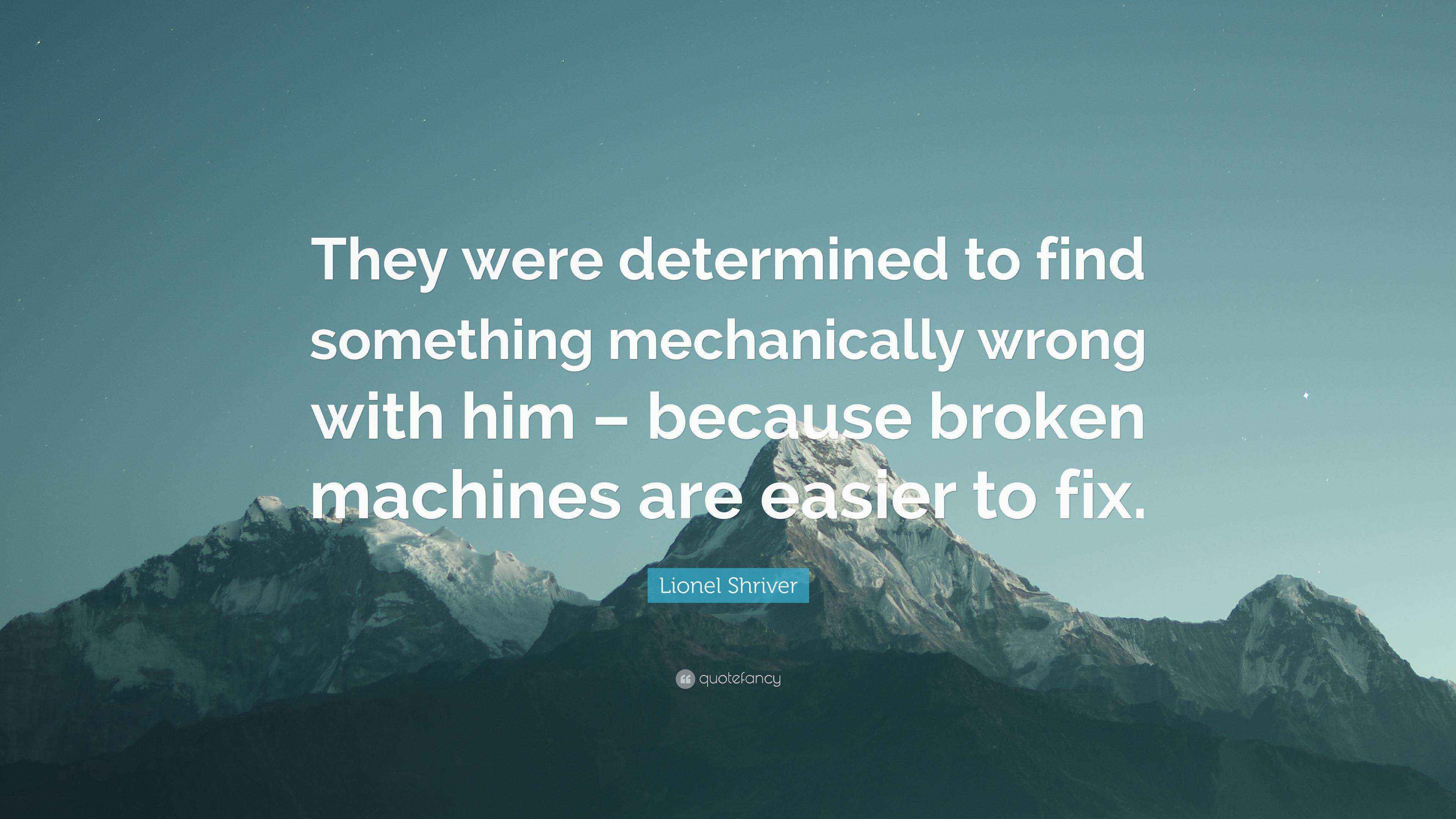 Lionel Shriver Quote: “They were determined to find something ...