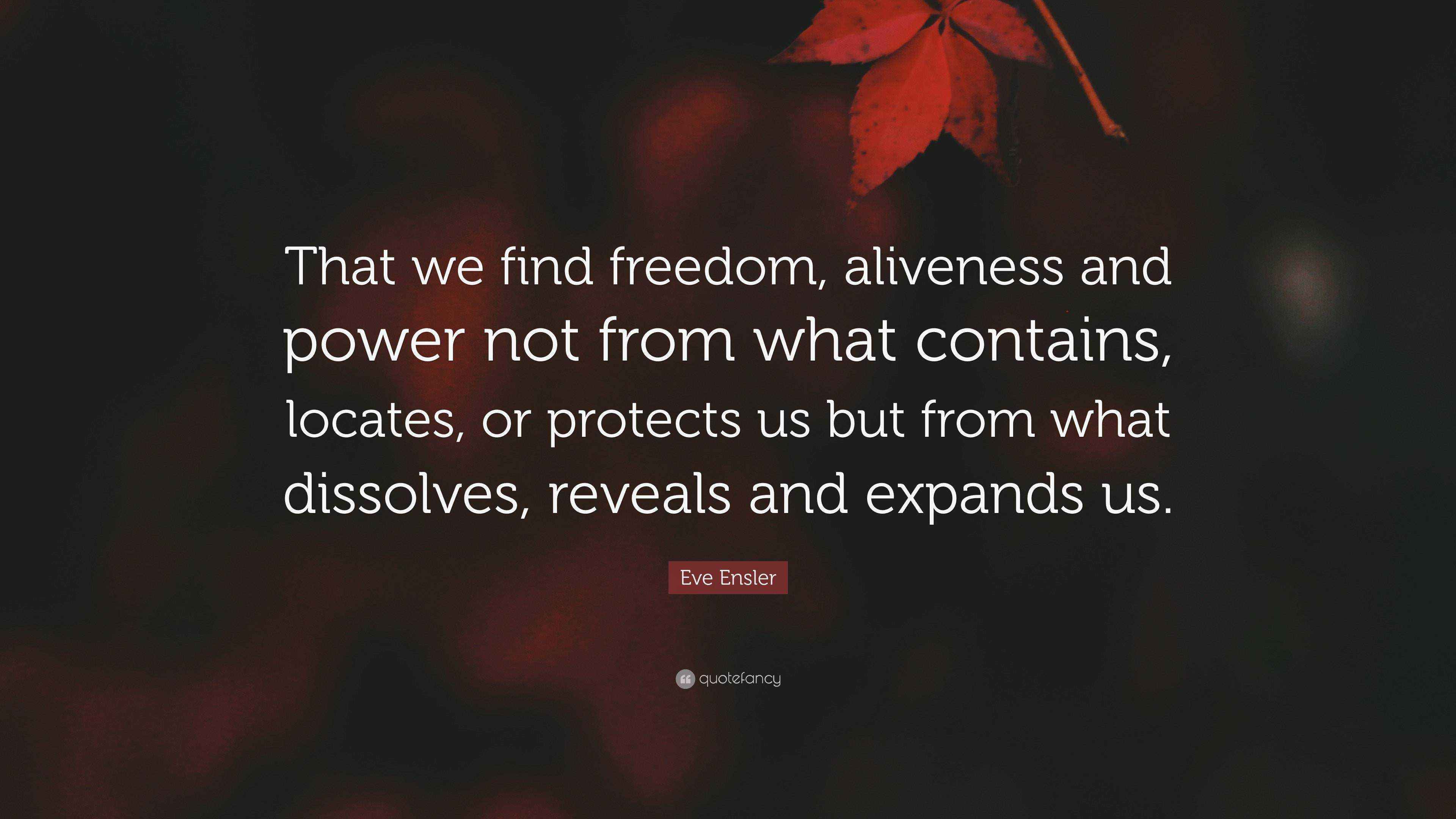 Eve Ensler Quote: “That we find freedom, aliveness and power not from ...
