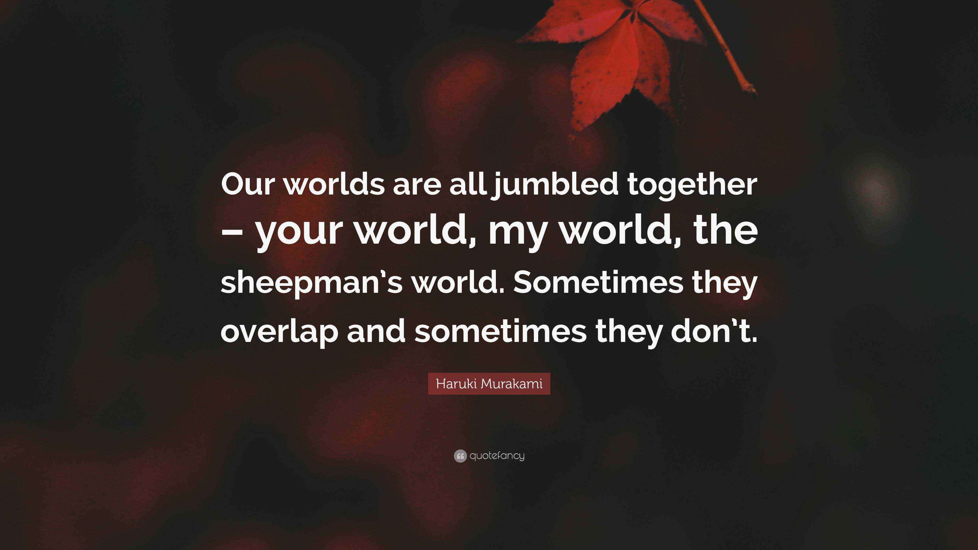 Haruki Murakami Quote: “Our worlds are all jumbled together – your ...