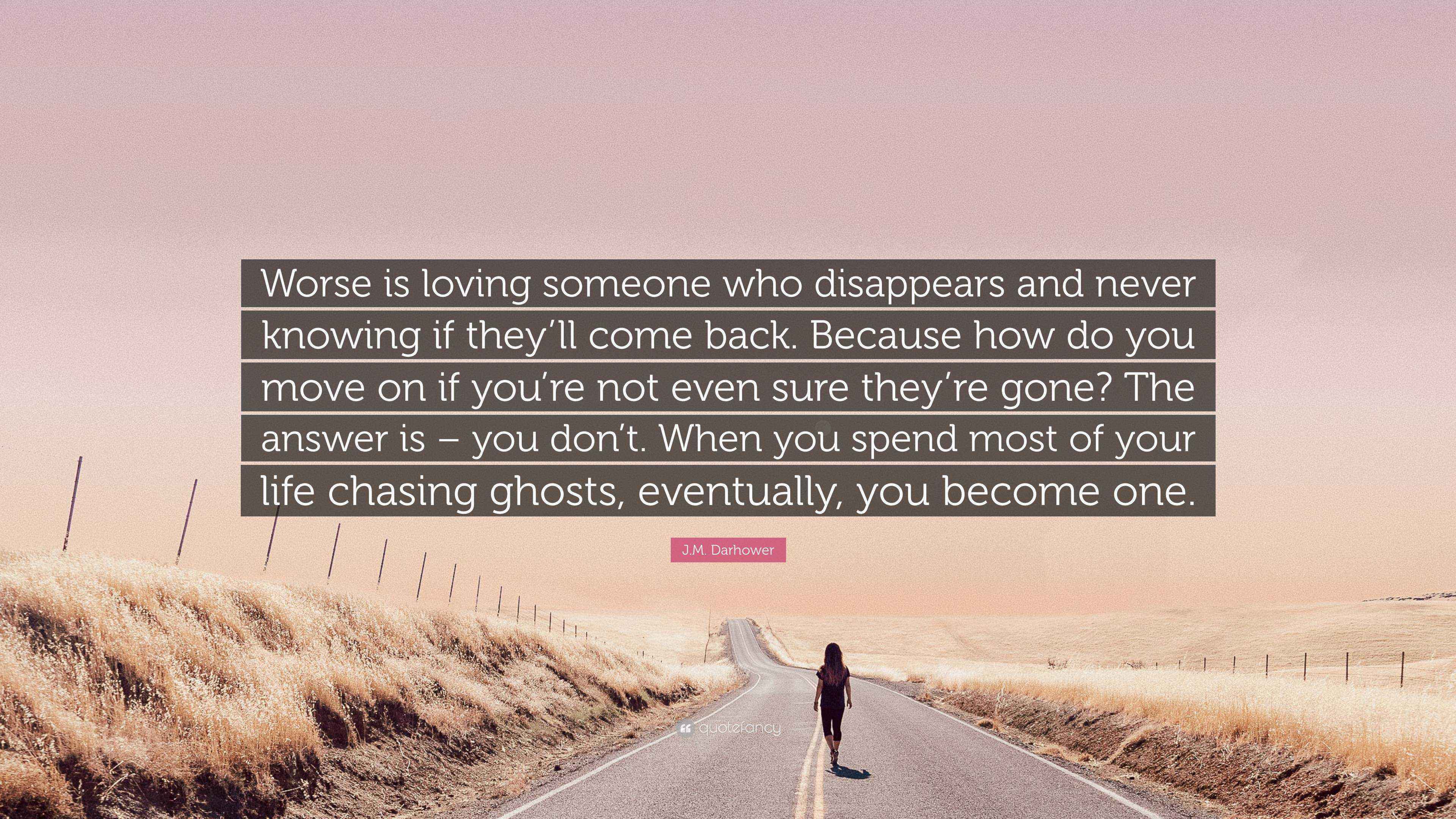 J.M. Darhower Quote: “Worse is loving someone who disappears and never knowing if they’ll come ...