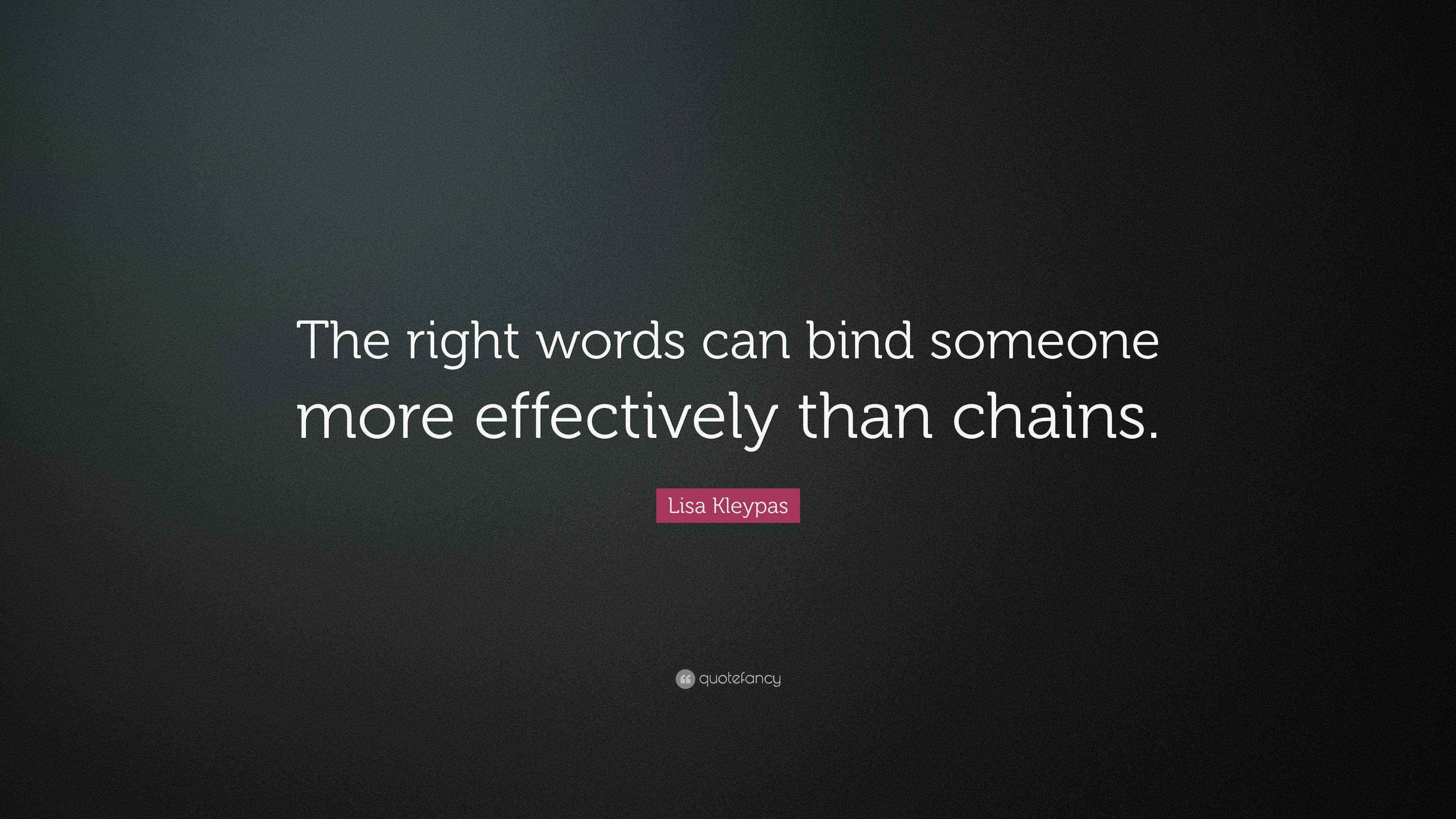 Lisa Kleypas Quote: “The right words can bind someone more effectively ...
