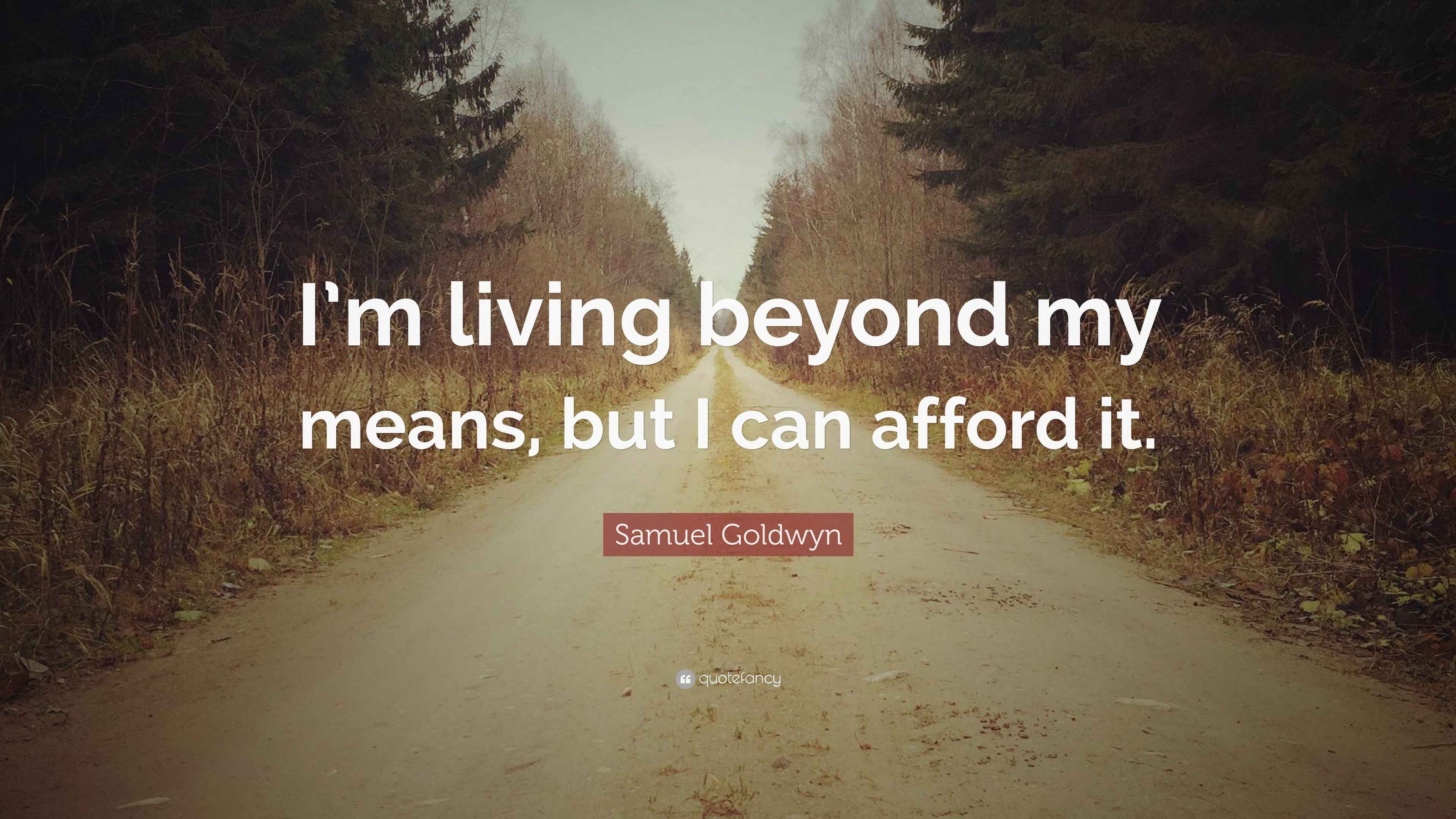 Samuel Goldwyn Quote: “I’m living beyond my means, but I can afford it.”