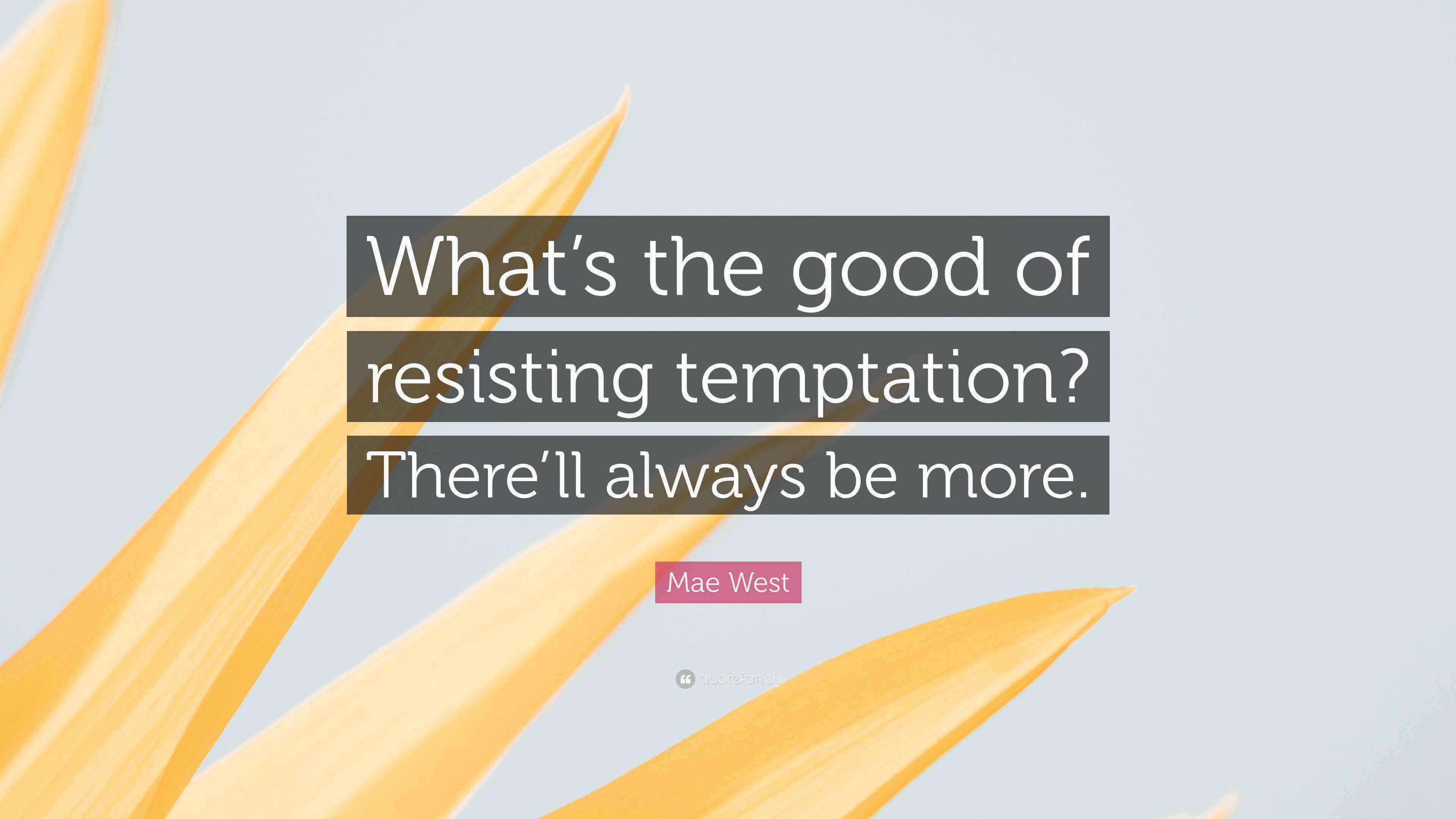 Mae West Quote: “What’s the good of resisting temptation? There’ll ...