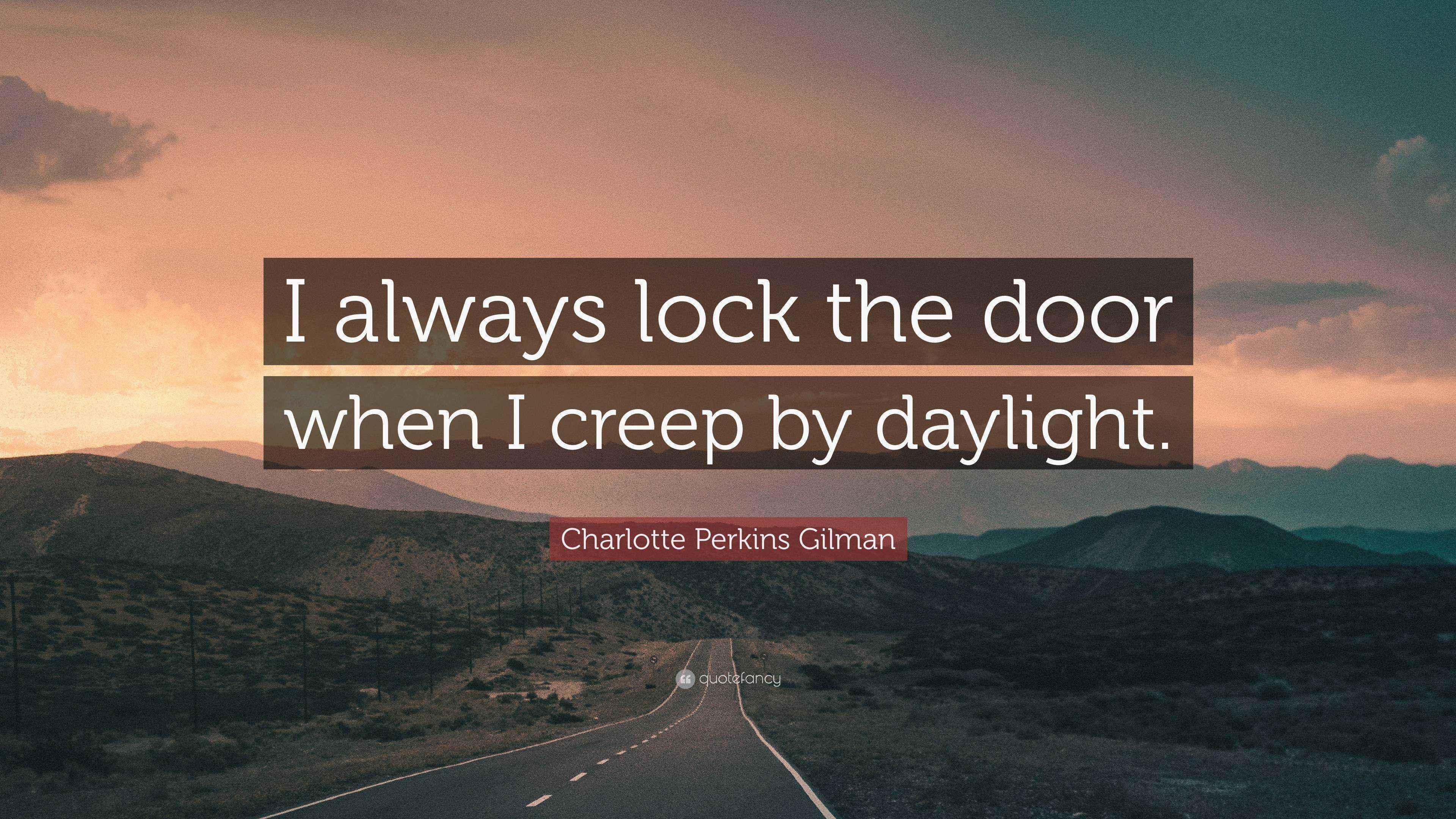 Charlotte Perkins Gilman Quote: “I always lock the door when I creep by ...