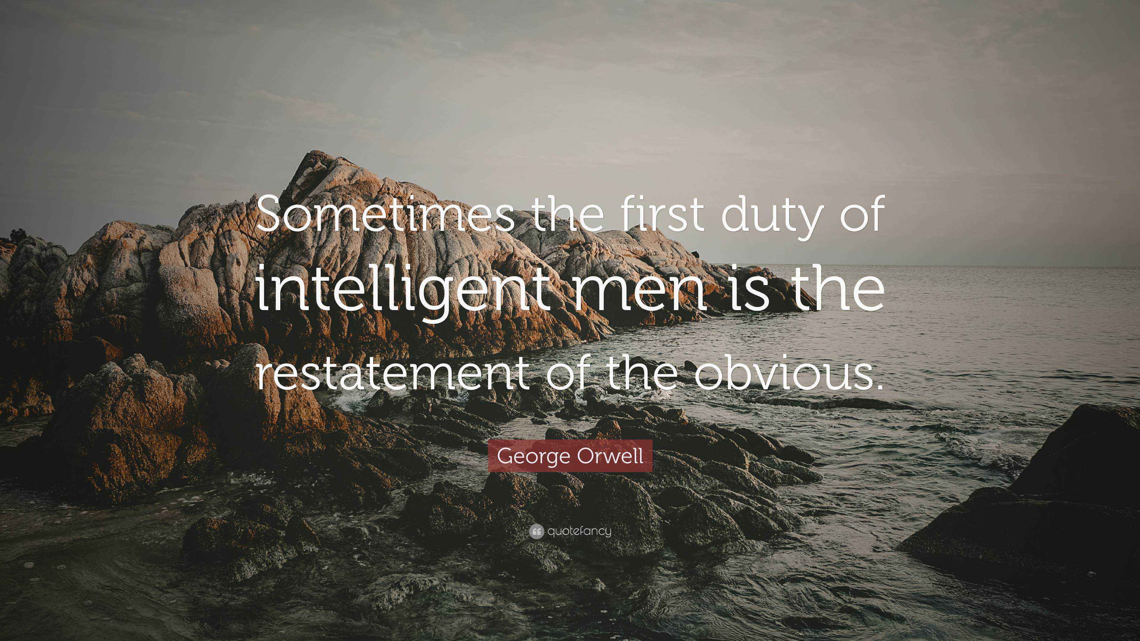 George Orwell Quote: “Sometimes the first duty of intelligent men is ...