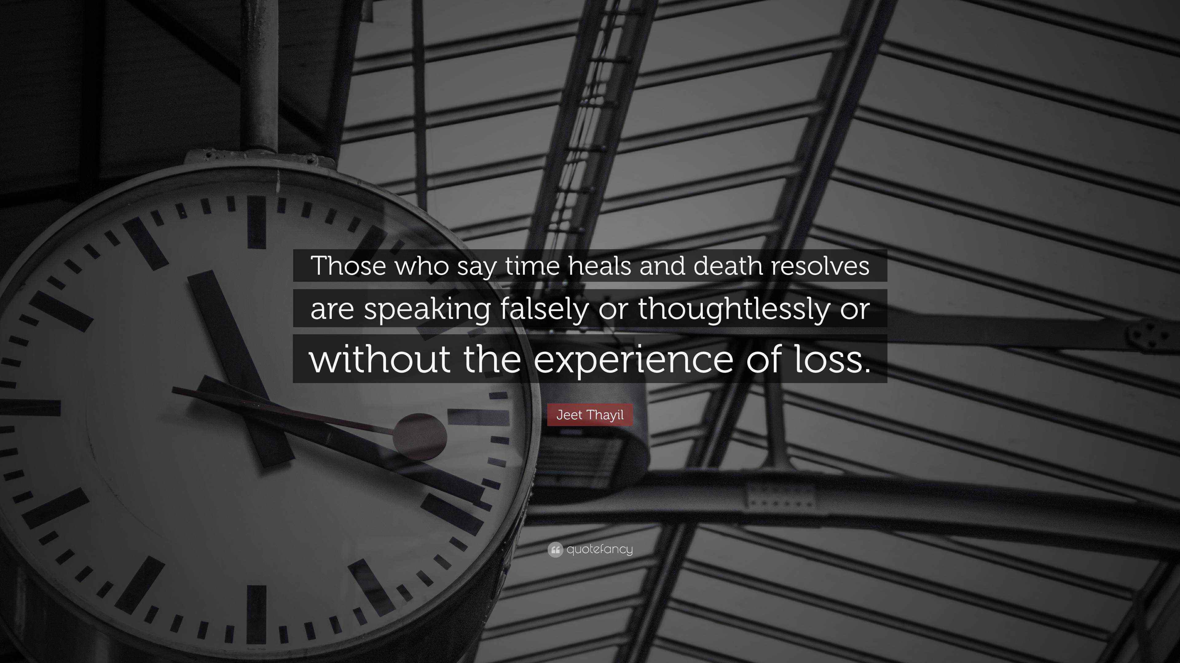 Jeet Thayil Quote: “Those who say time heals and death resolves are ...