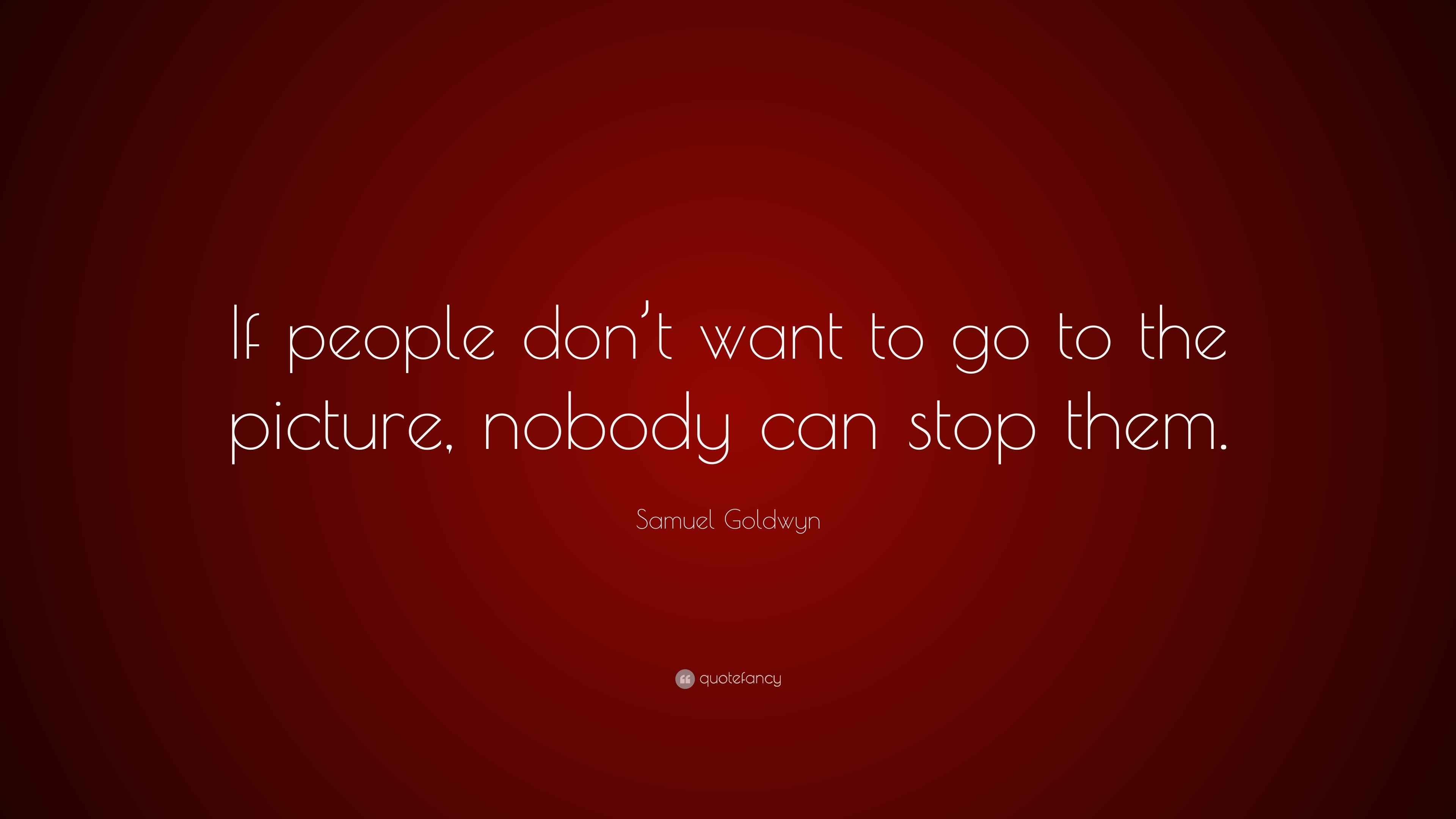 Samuel Goldwyn Quote: “If people don’t want to go to the picture ...