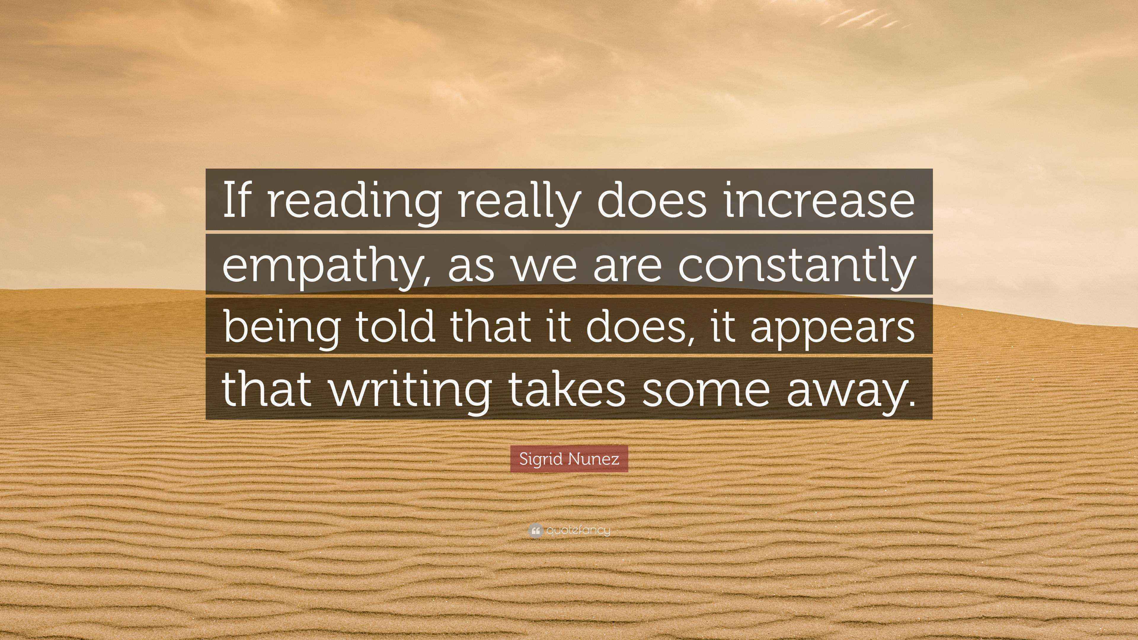 Sigrid Nunez Quote: “If reading really does increase empathy, as we are ...