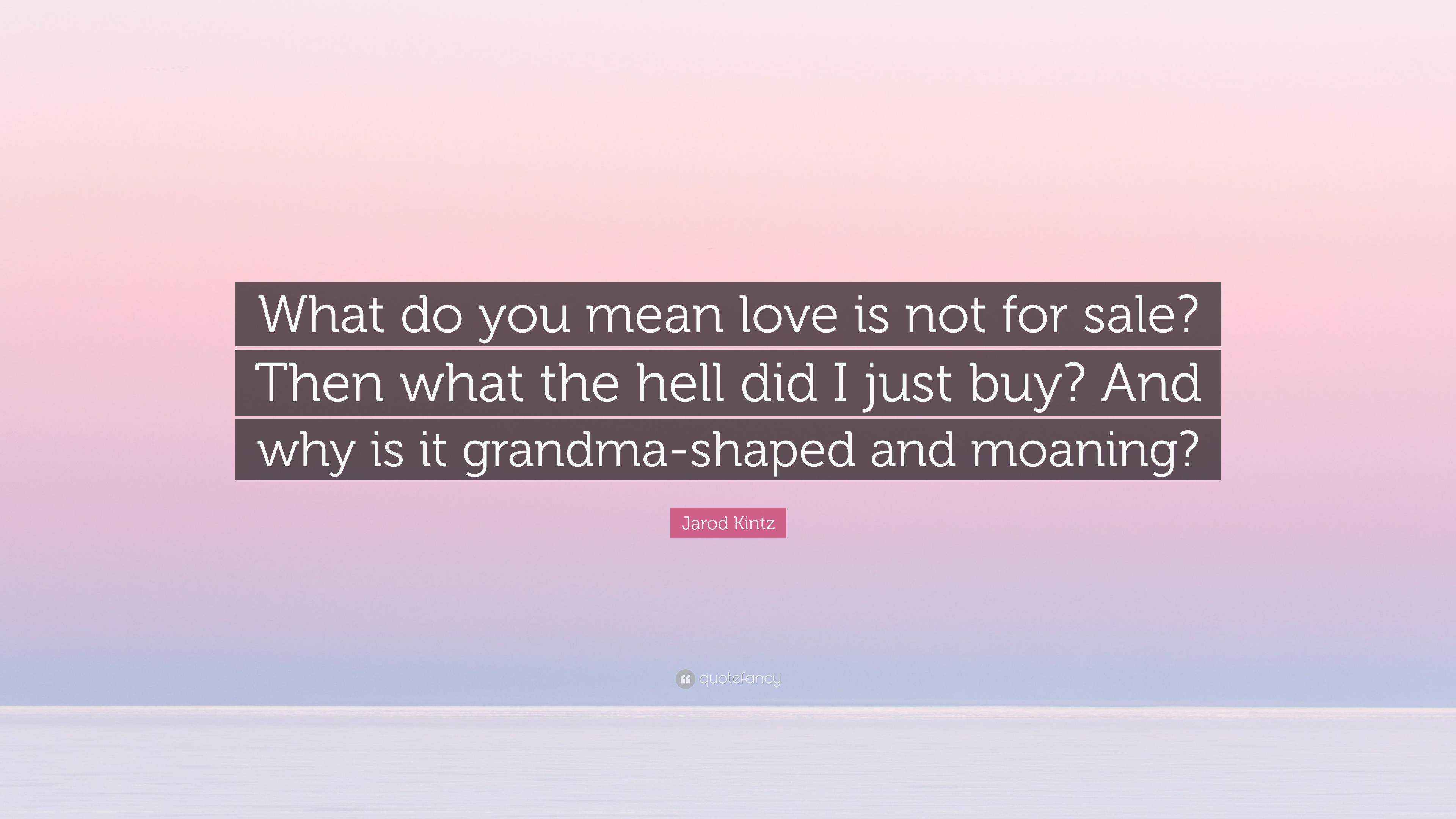 Jarod Kintz Quote: “What do you mean love is not for sale? Then what ...