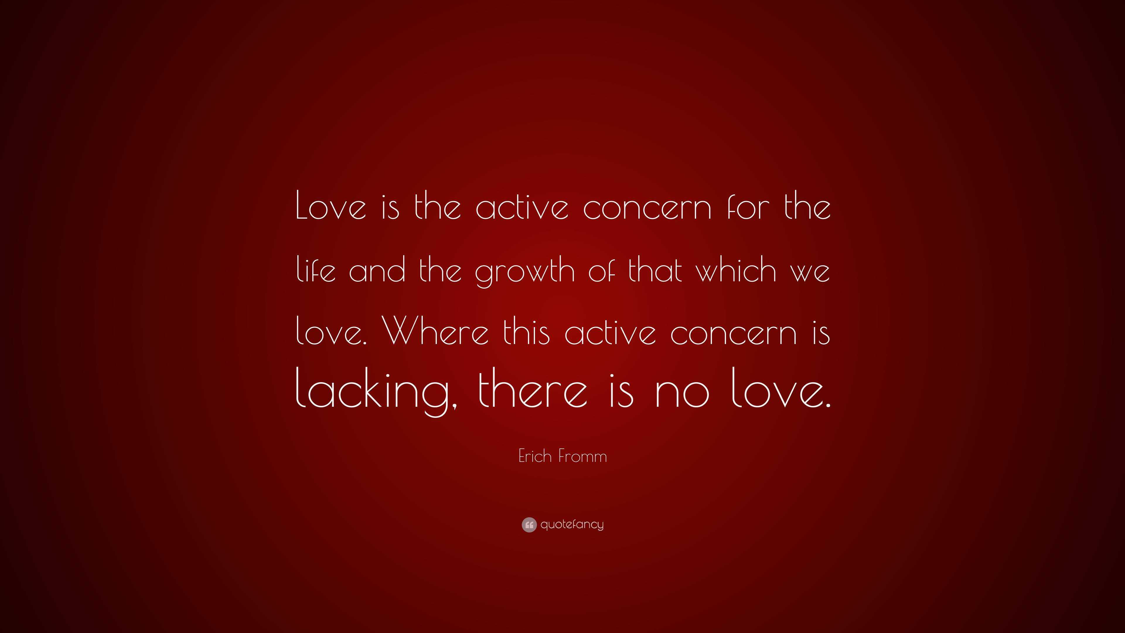 Erich Fromm Quote: “Love is the active concern for the life and the ...