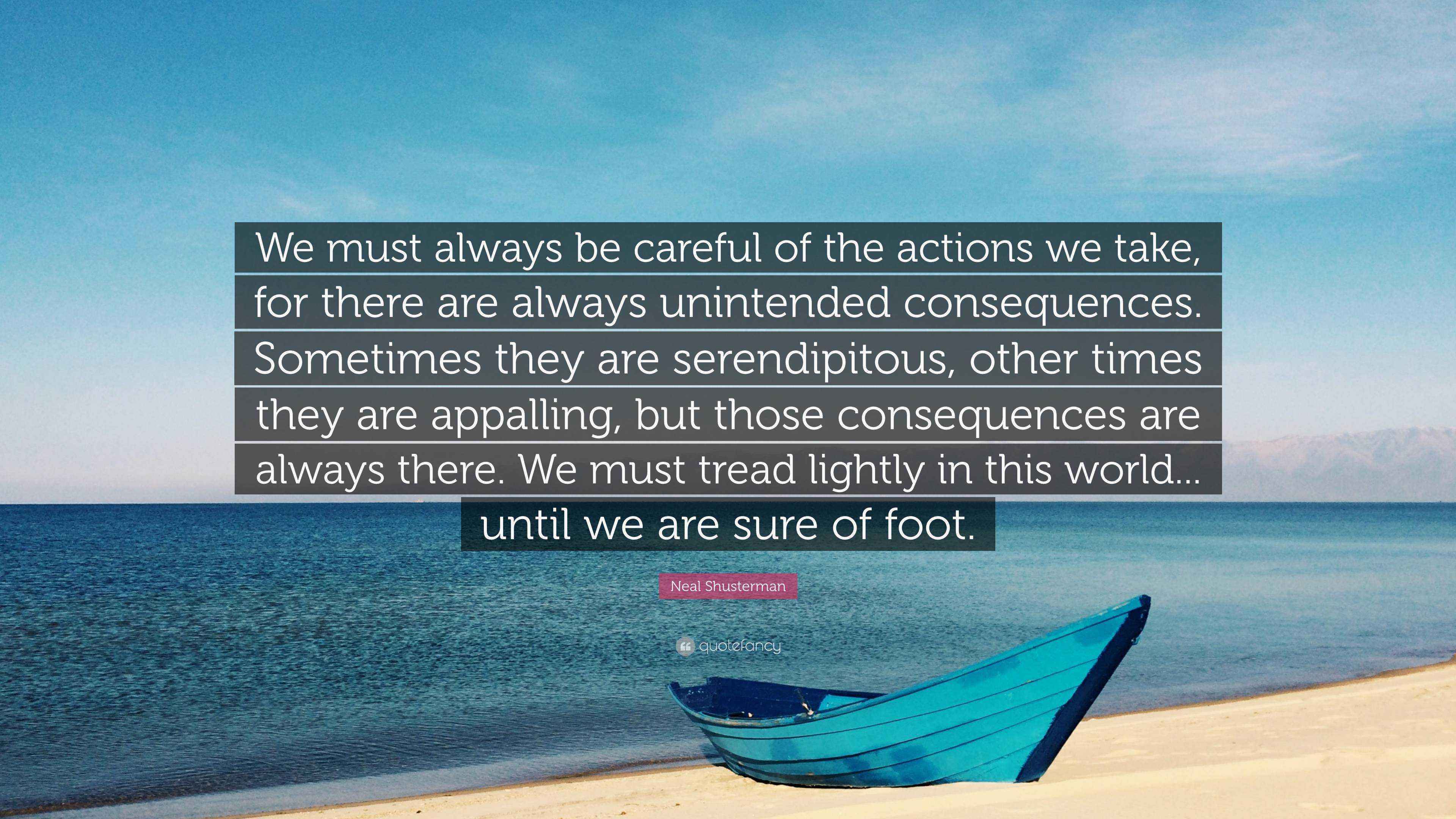 Neal Shusterman Quote: “We must always be careful of the actions we ...