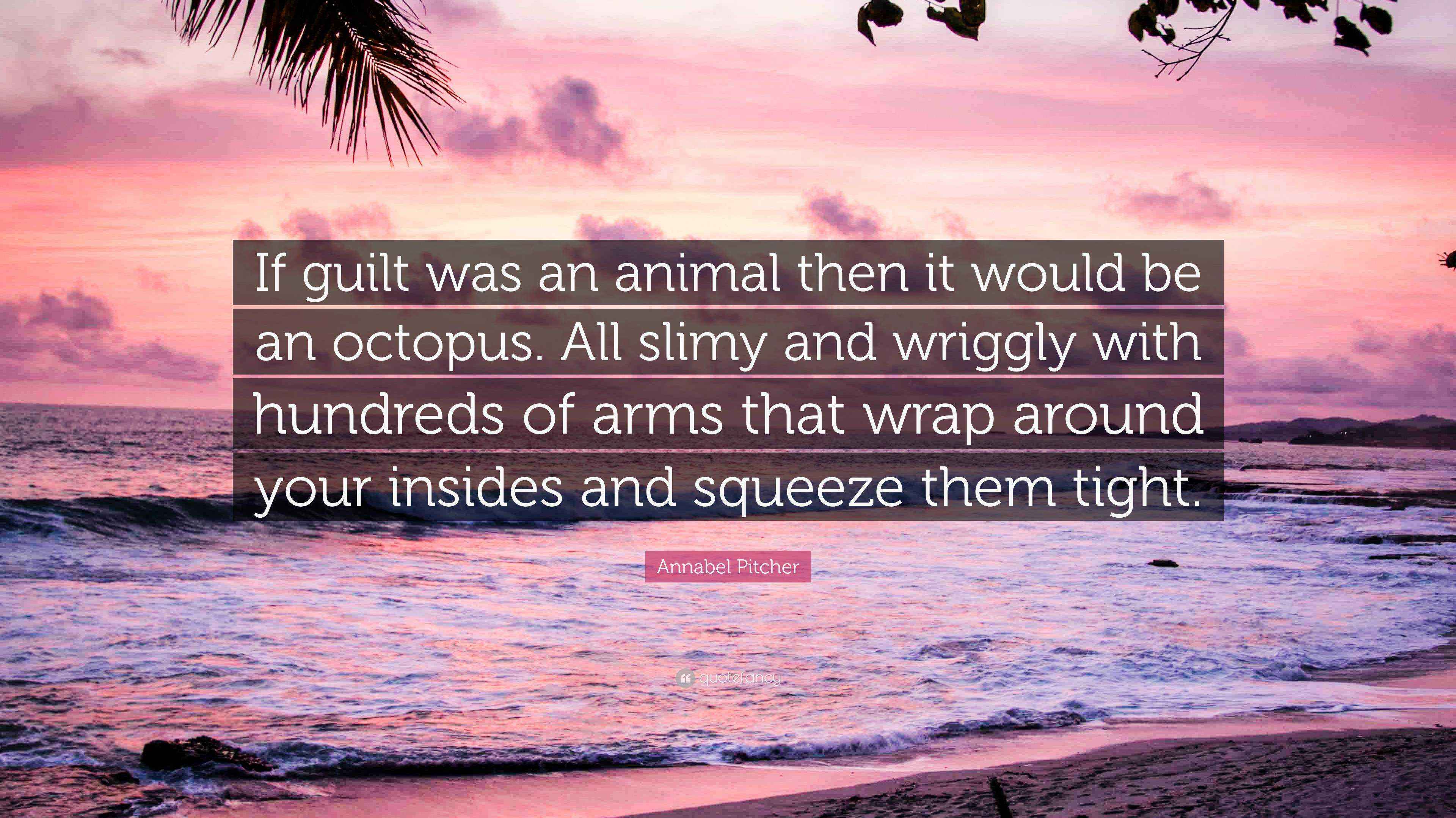 Annabel Pitcher Quote: “If guilt was an animal then it would be an ...