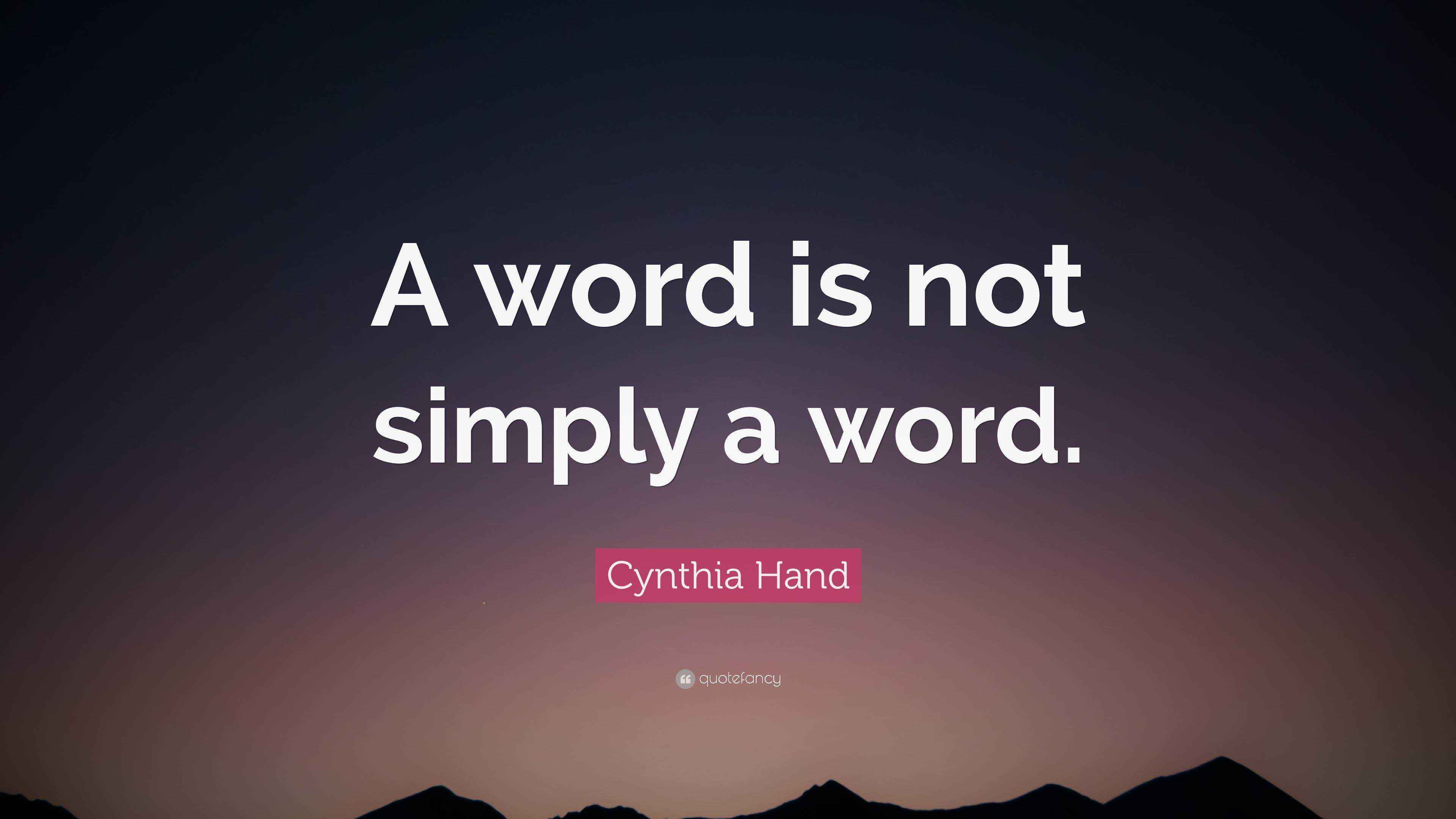 Cynthia Hand Quote: “A word is not simply a word.”