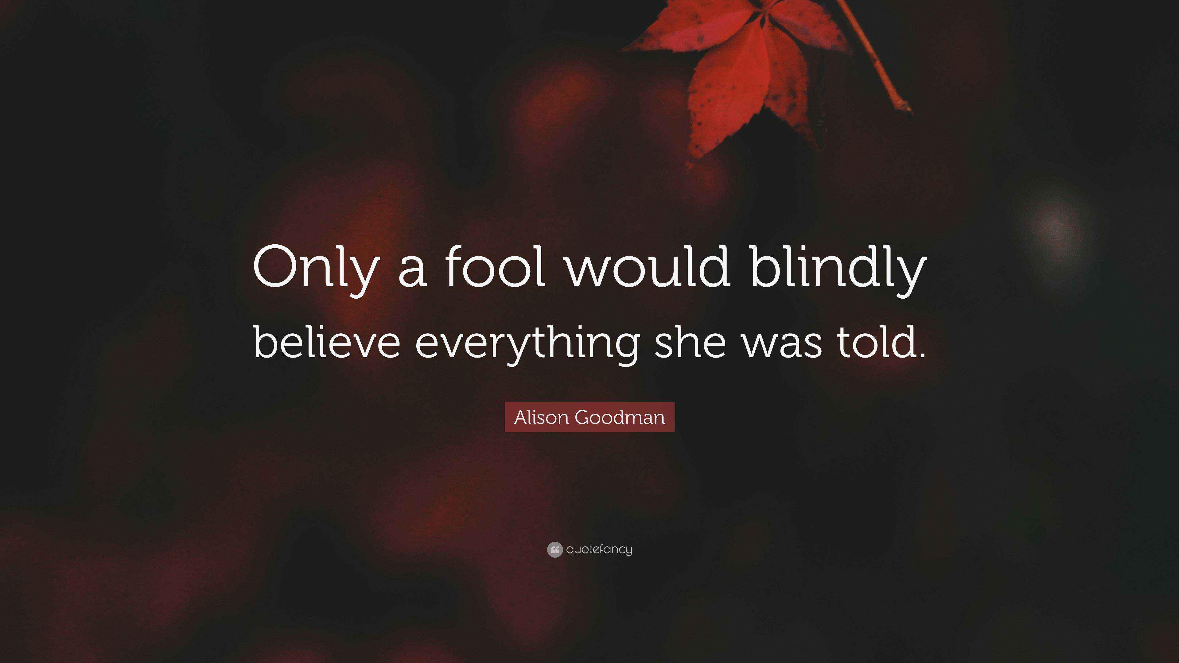 Alison Goodman Quote: “Only a fool would blindly believe everything she ...