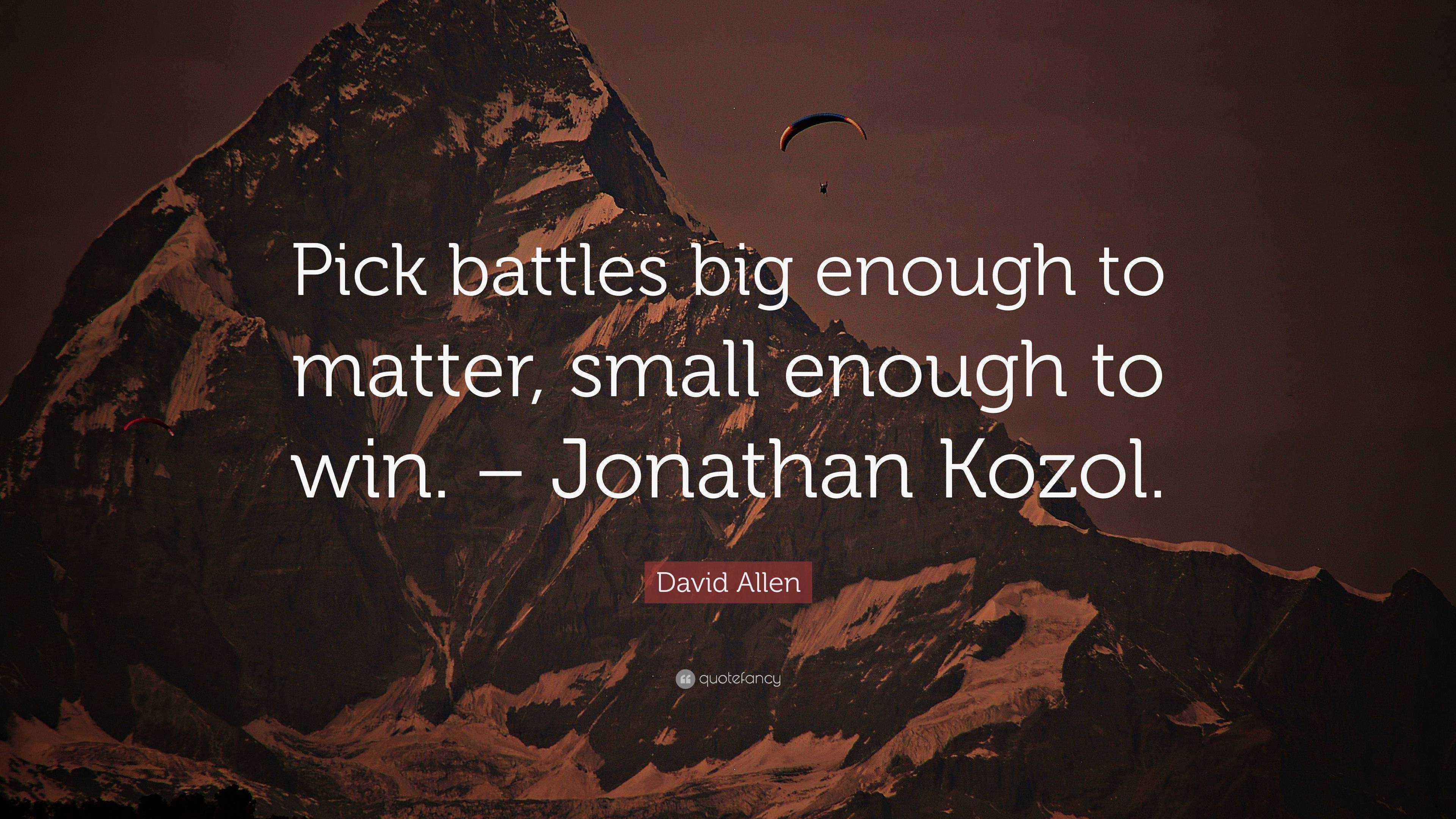 David Allen Quote: “Pick battles big enough to matter, small enough to ...