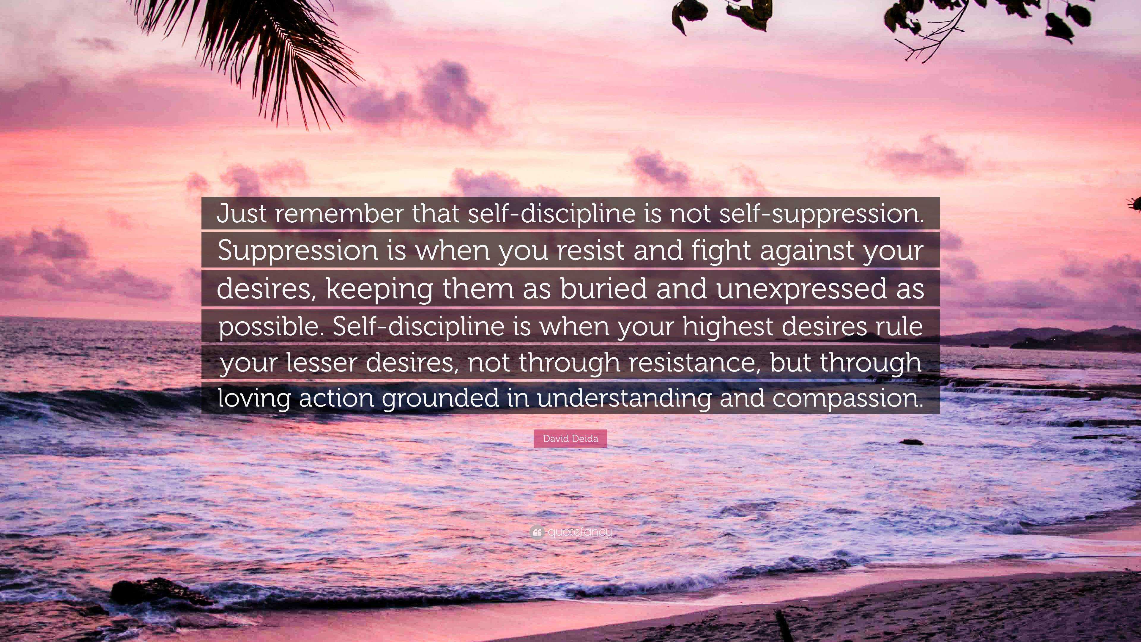 David Deida Quote: “Just remember that self-discipline is not self ...