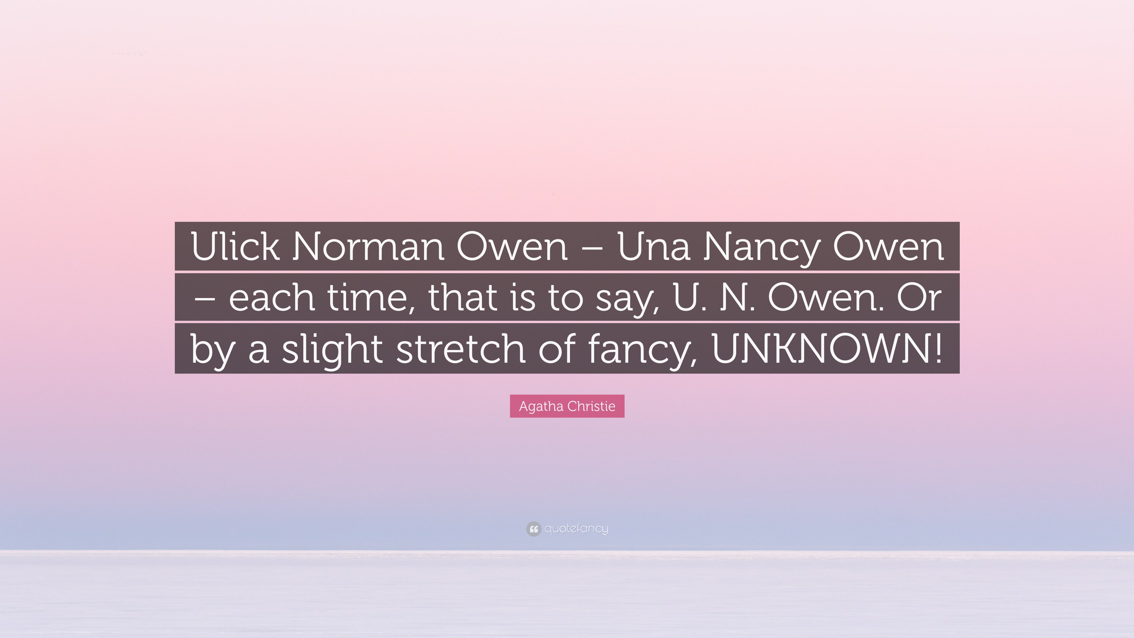 Agatha Christie Quote: “Ulick Norman Owen – Una Nancy Owen – each time, that is to say, U. N ...