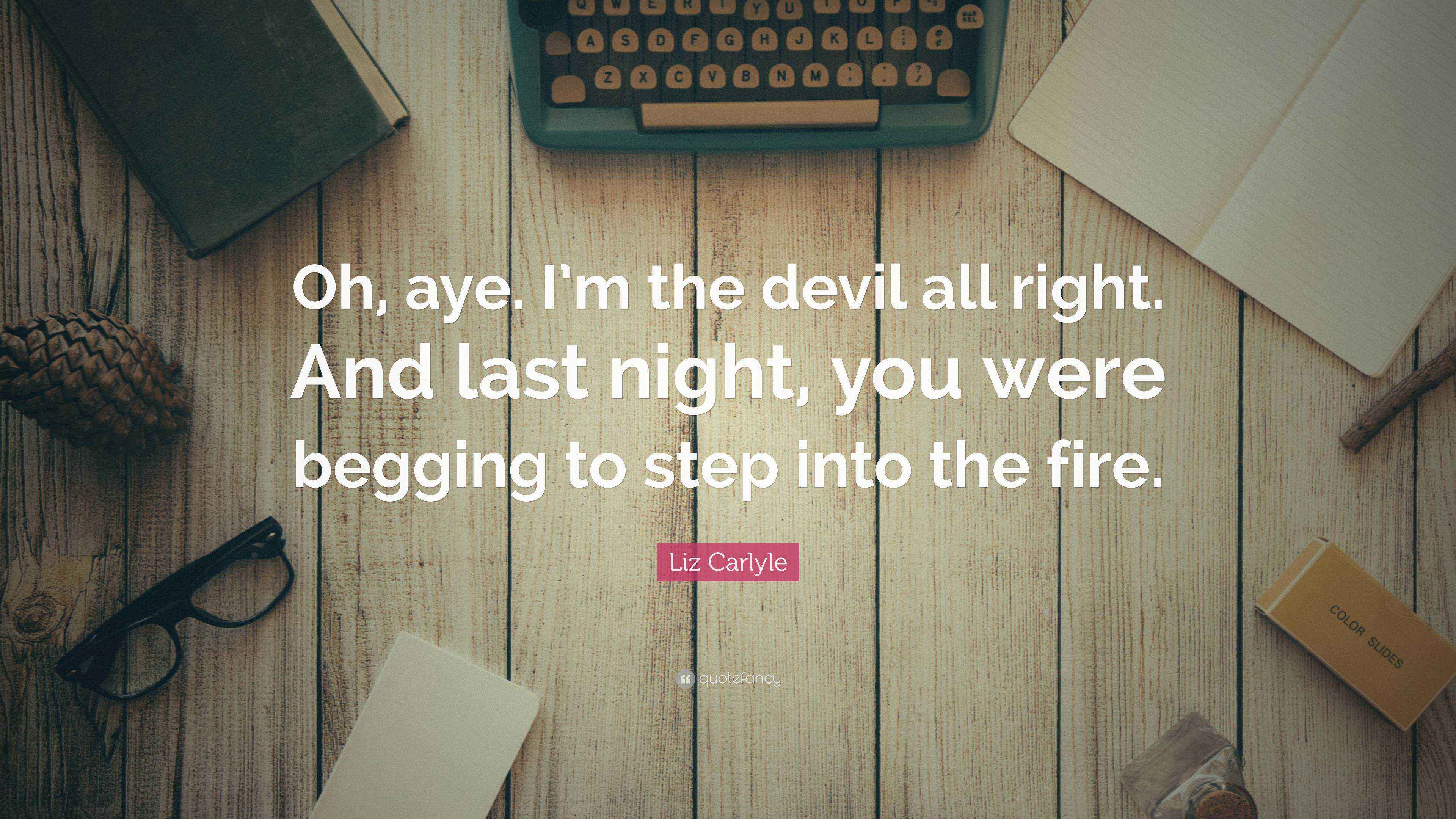 Liz Carlyle Quote: “Oh, aye. I’m the devil all right. And last night ...