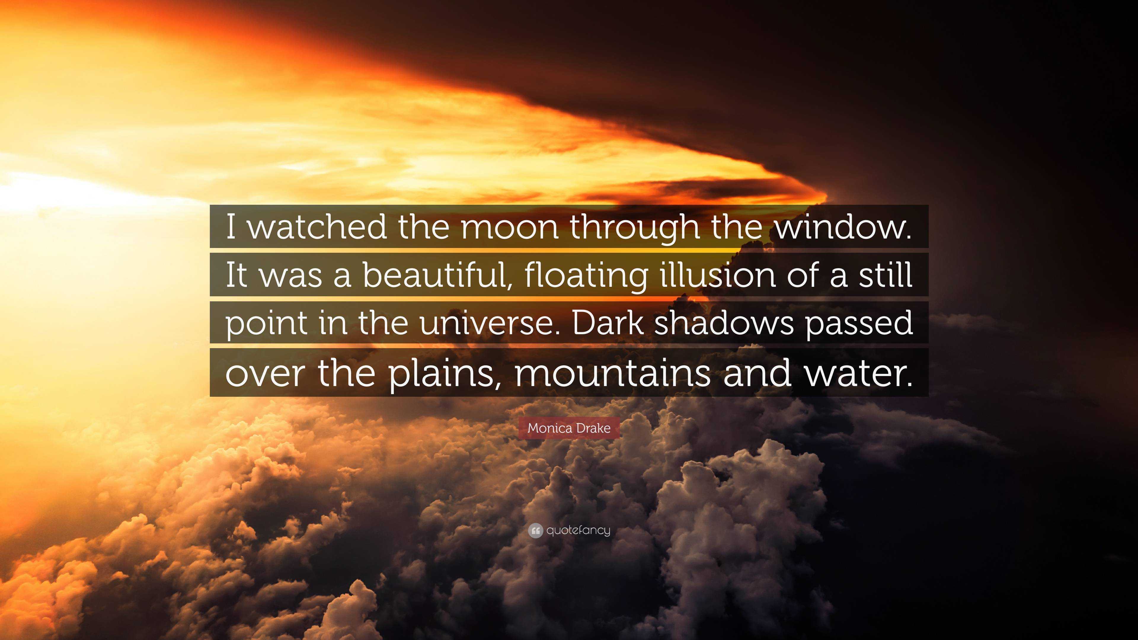 Monica Drake Quote: “I watched the moon through the window. It was a ...