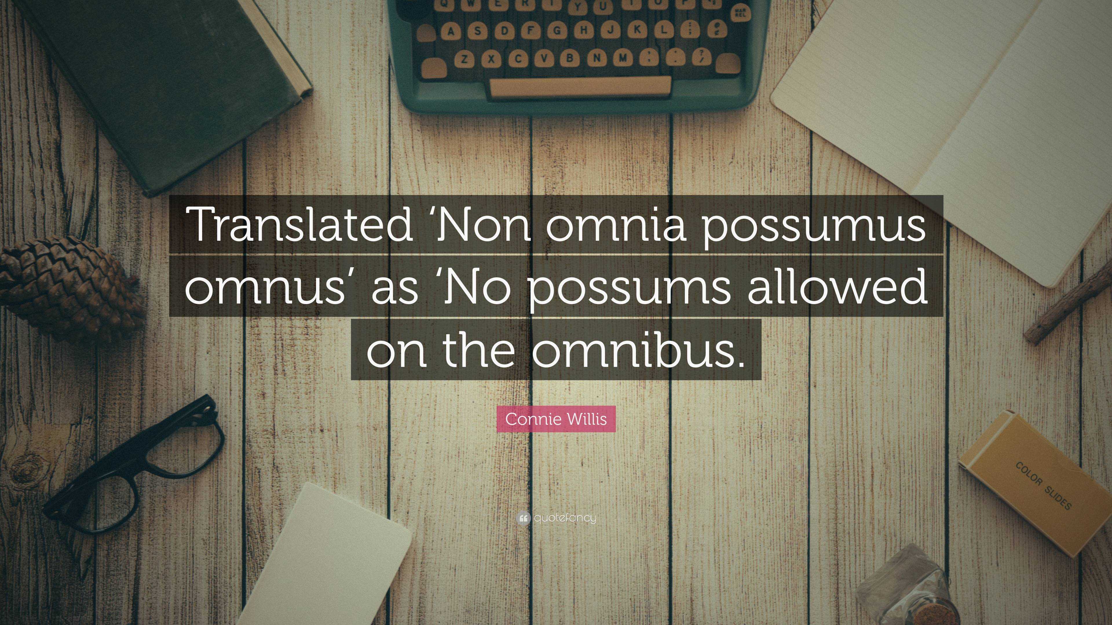 Connie Willis Quote: “Translated ‘Non omnia possumus omnus’ as ‘No ...