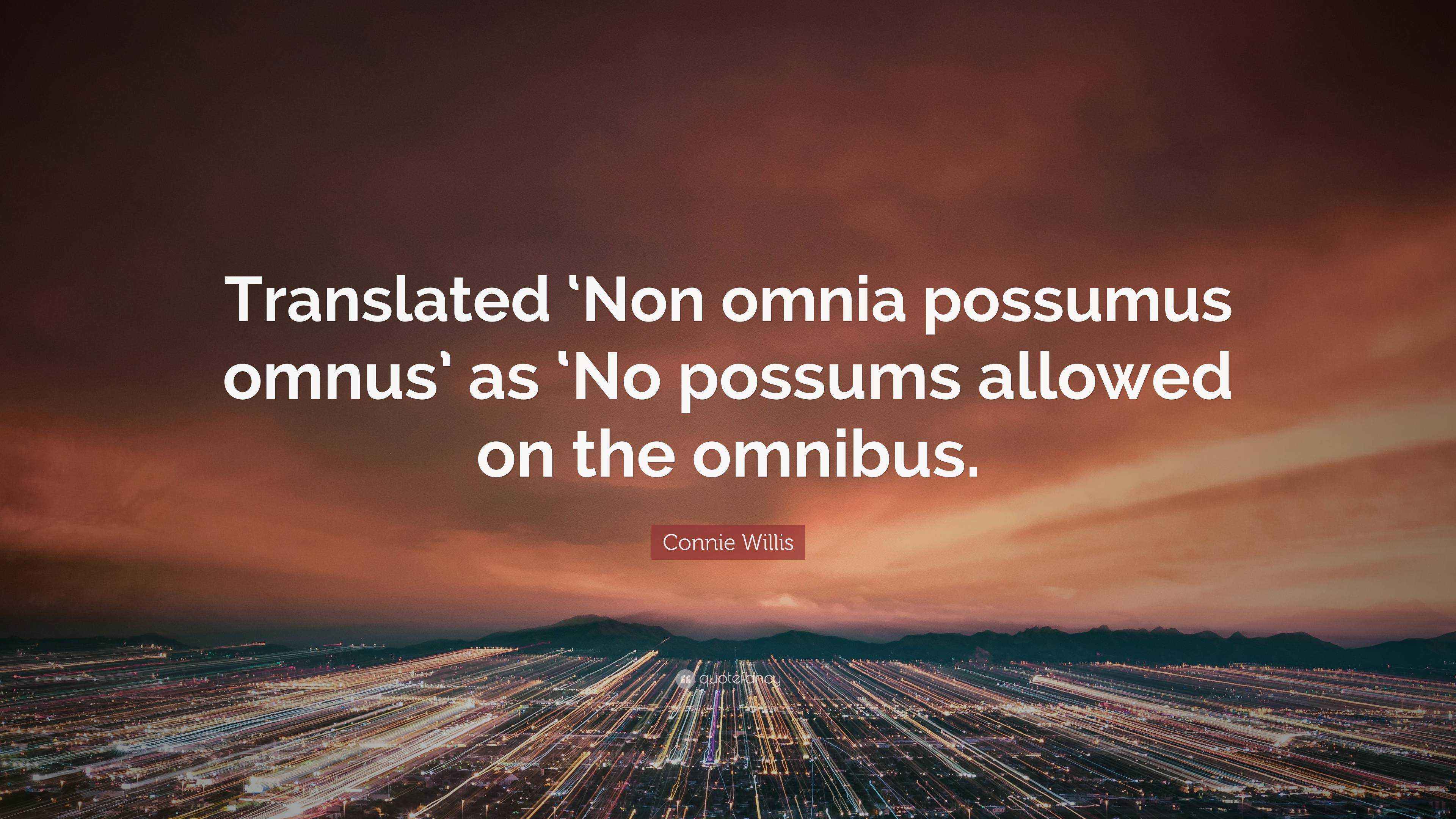 Connie Willis Quote: “Translated ‘Non omnia possumus omnus’ as ‘No ...