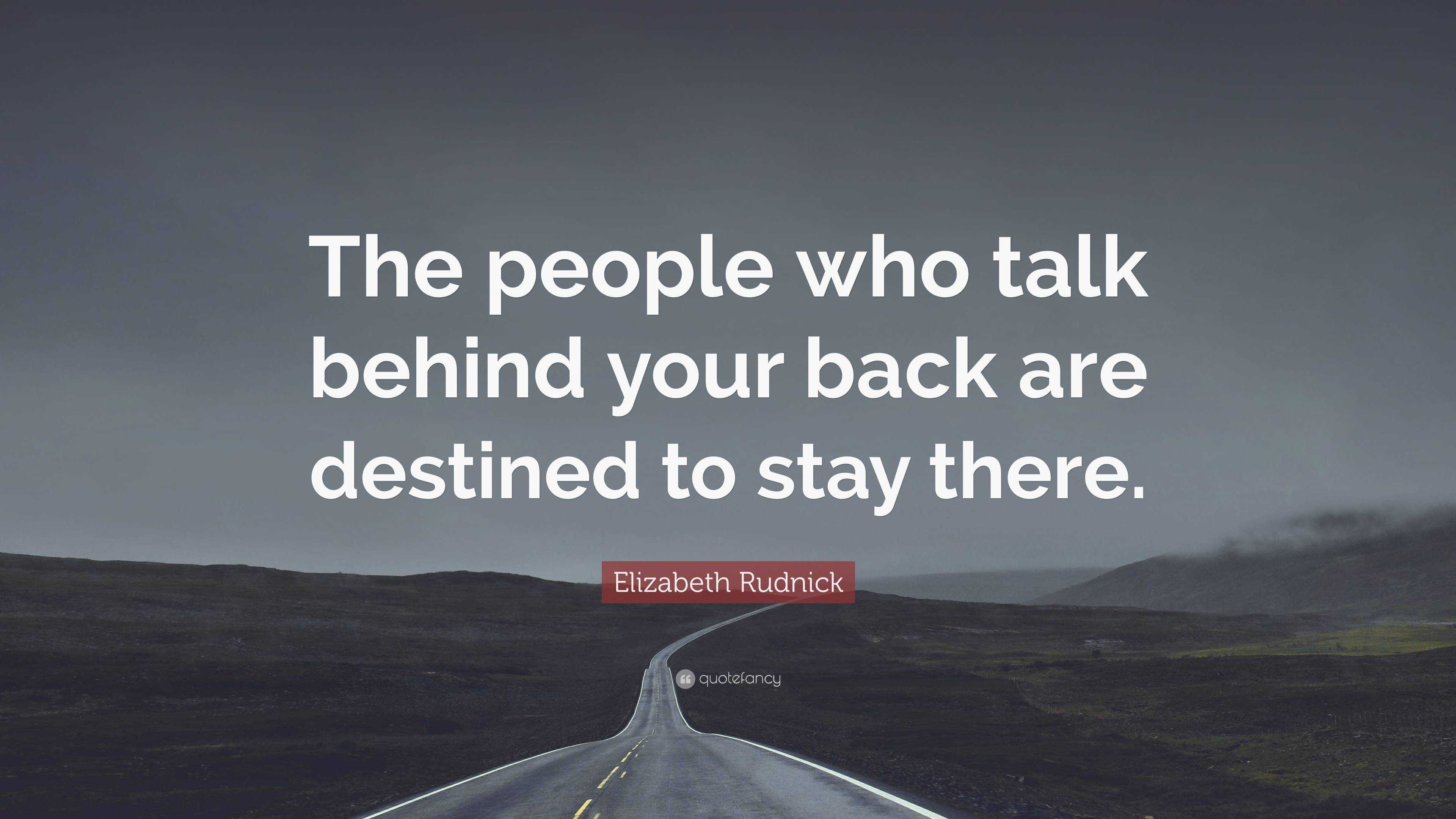 Elizabeth Rudnick Quote: “The people who talk behind your back are ...