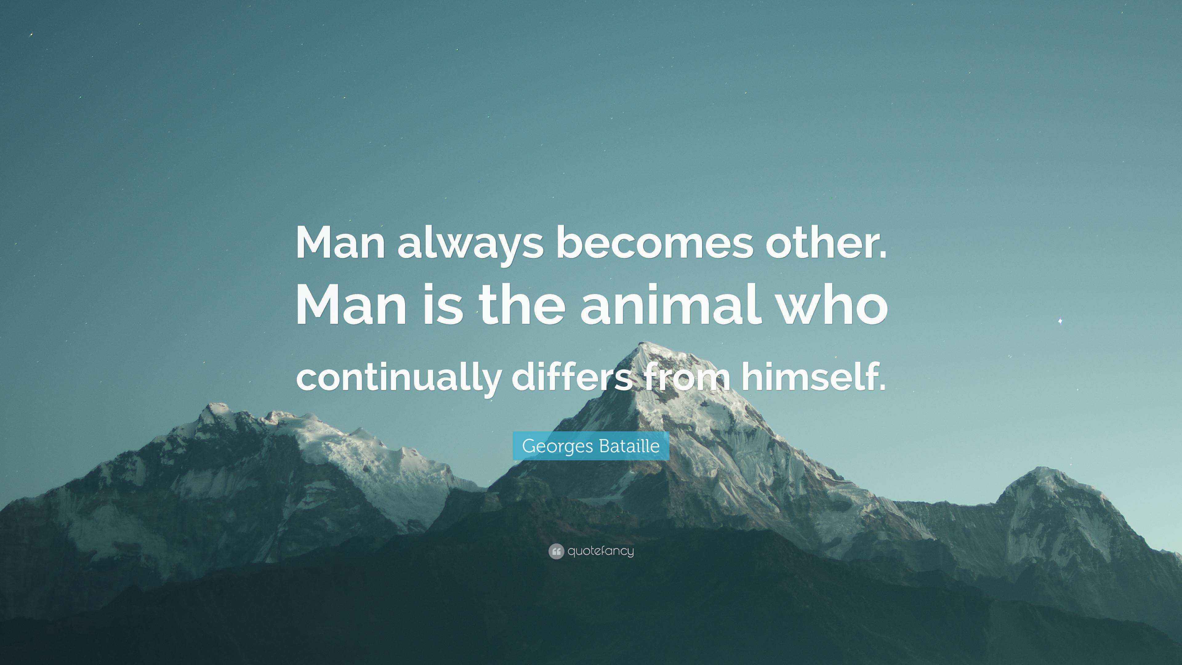 Georges Bataille Quote: “Man always becomes other. Man is the animal ...