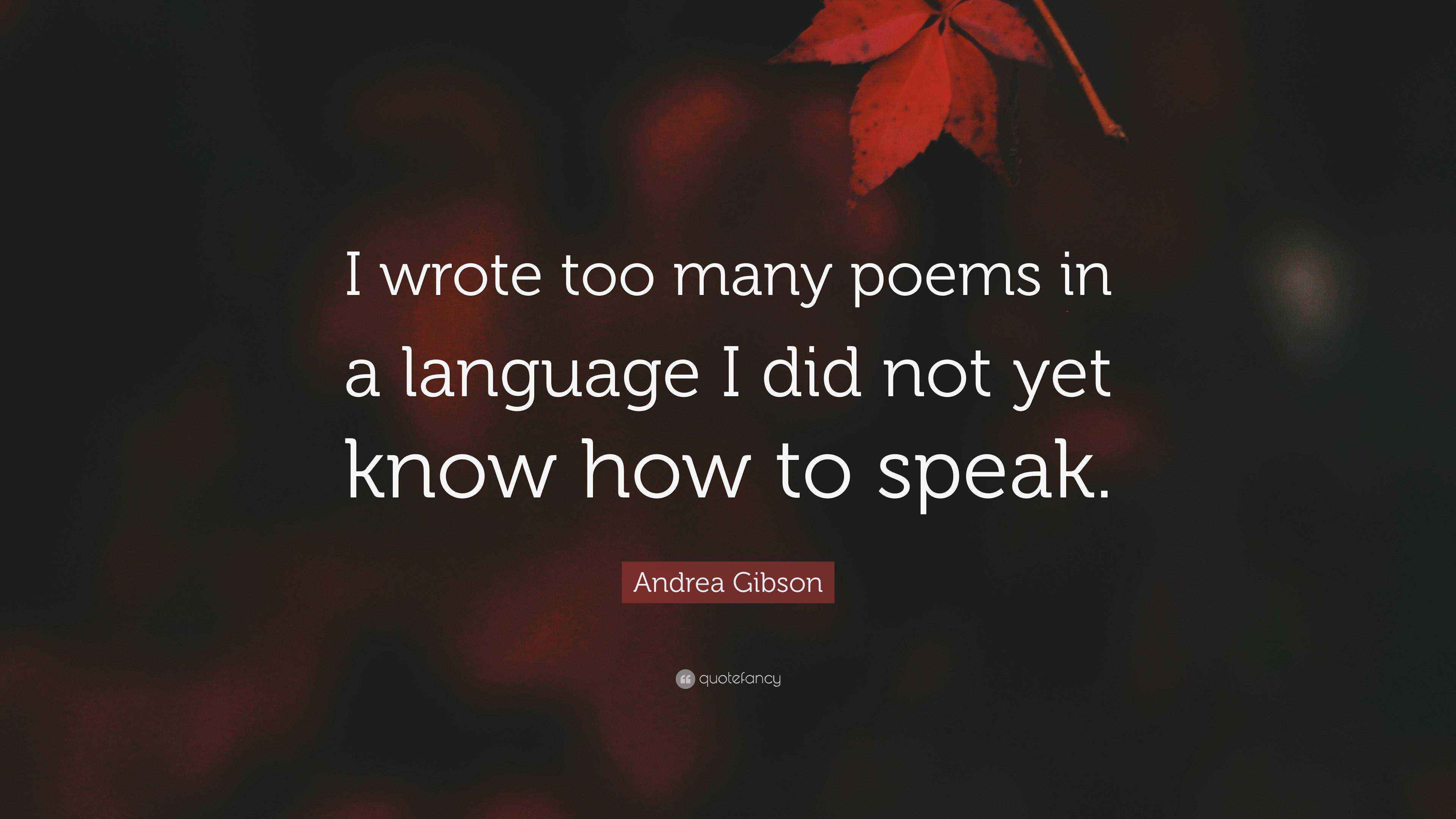 Andrea Gibson Quote: “I wrote too many poems in a language I did not ...