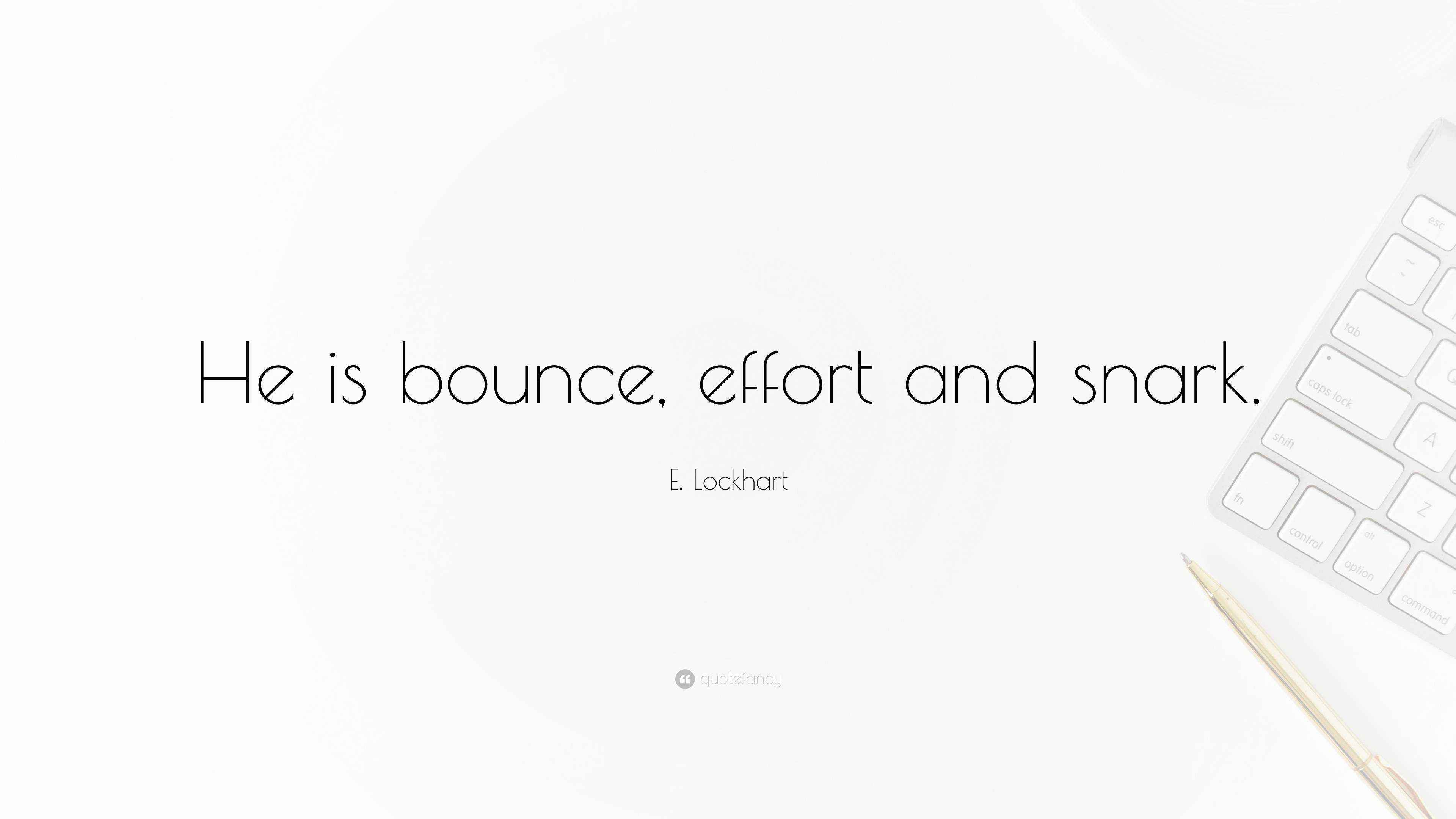 E. Lockhart Quote: “He is bounce, effort and snark.”
