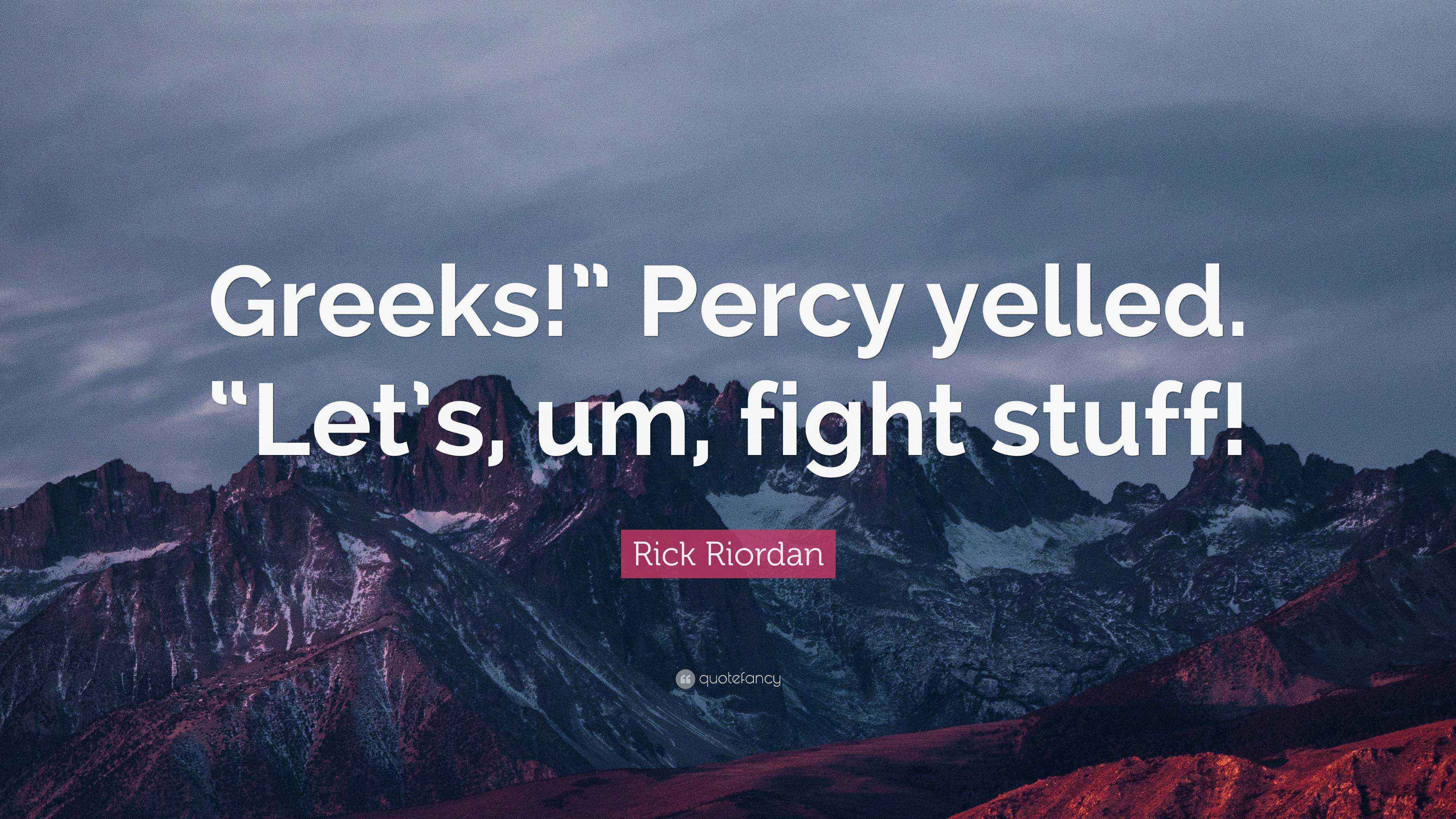 Rick Riordan Quote: “Greeks!” Percy yelled. “Let’s, um, fight stuff!”