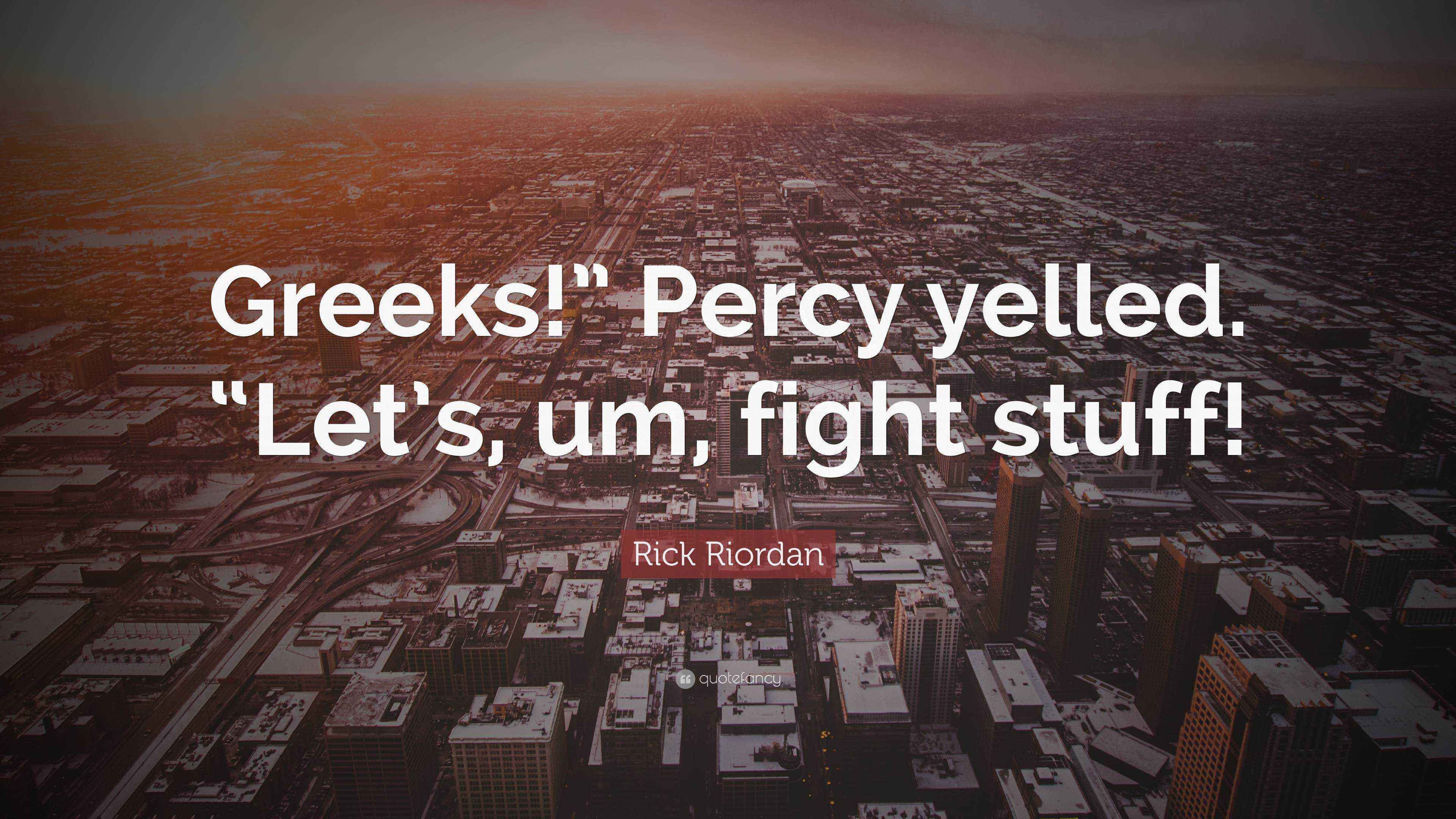 Rick Riordan Quote: “Greeks!” Percy yelled. “Let’s, um, fight stuff!”