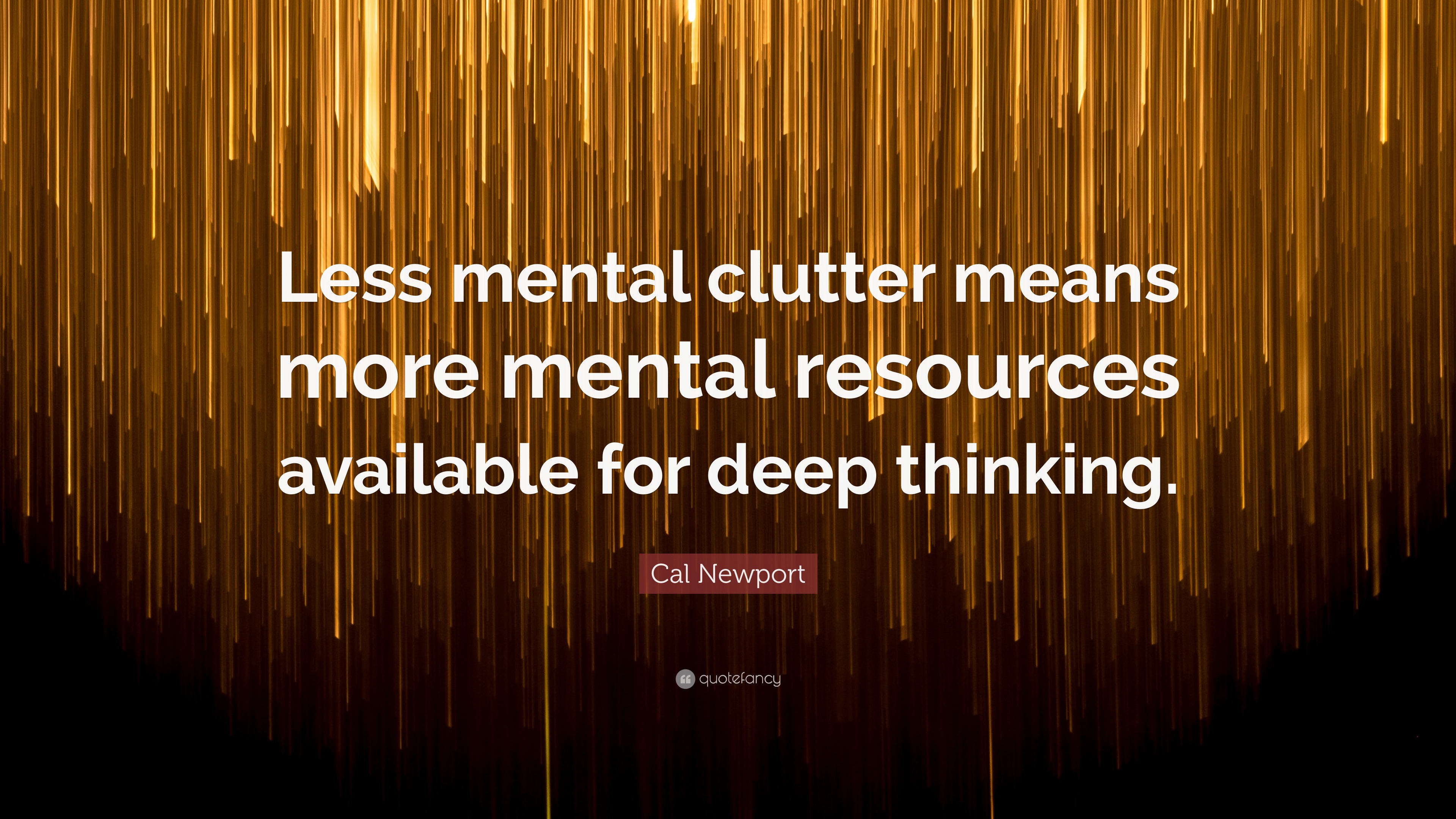 Cal Newport Quote: “Less mental clutter means more mental resources ...